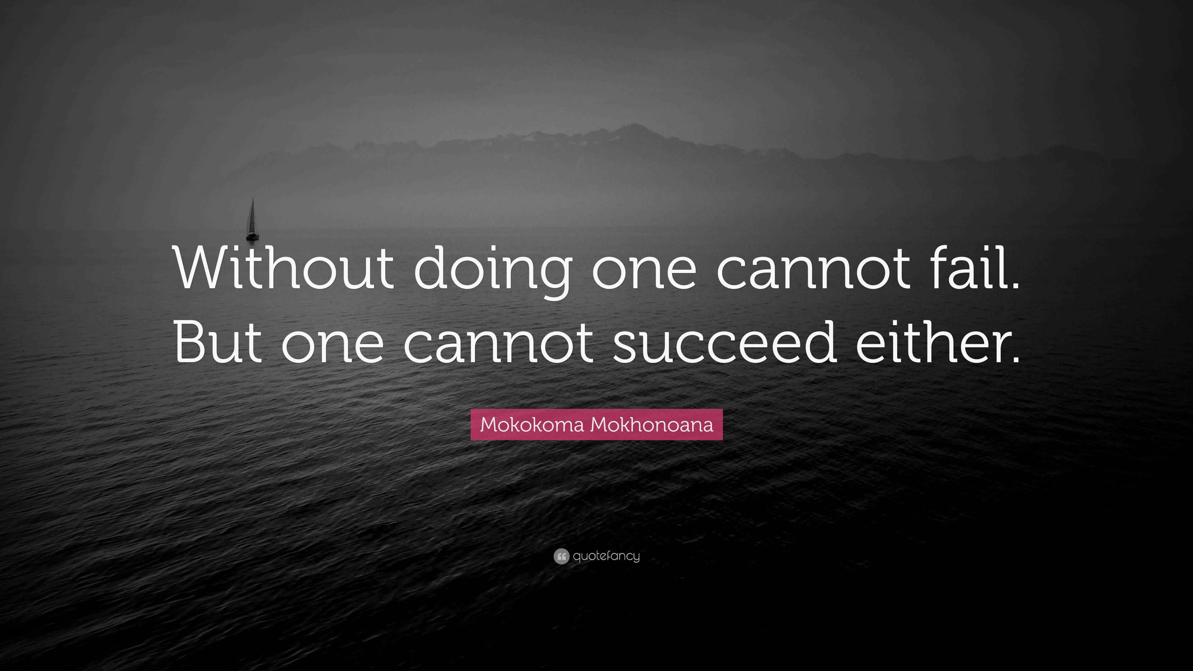 Mokokoma Mokhonoana Quote: “Without doing one cannot fail. But one ...