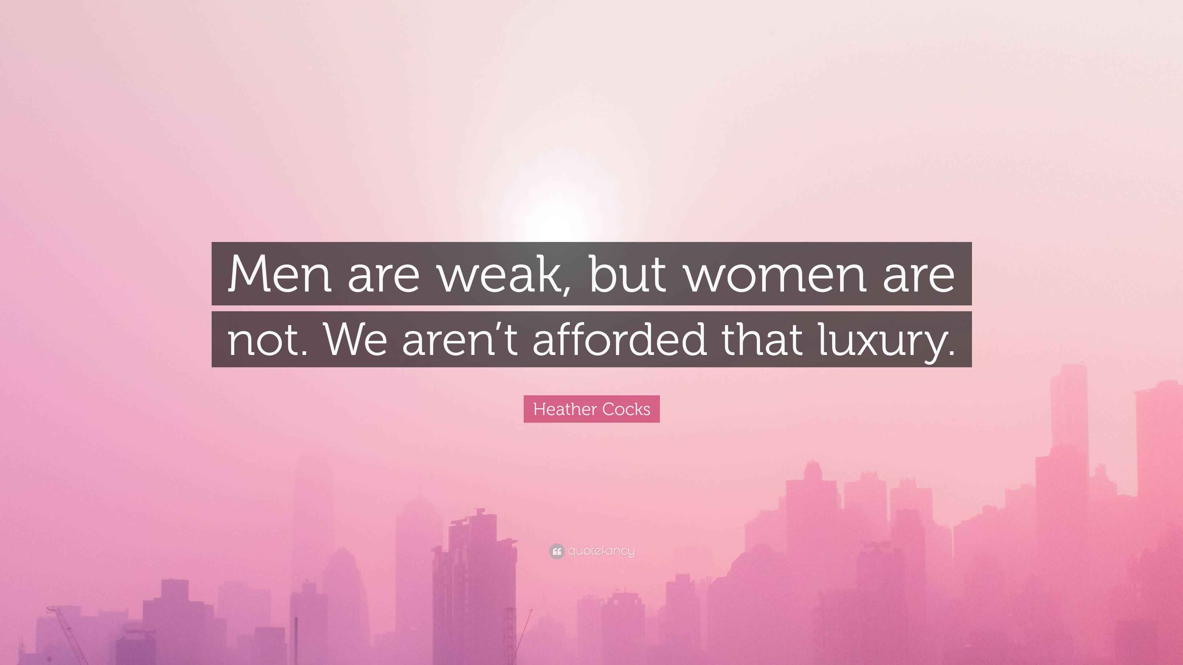 Heather Cocks Quote: “Men are weak, but women are not. We aren’t ...