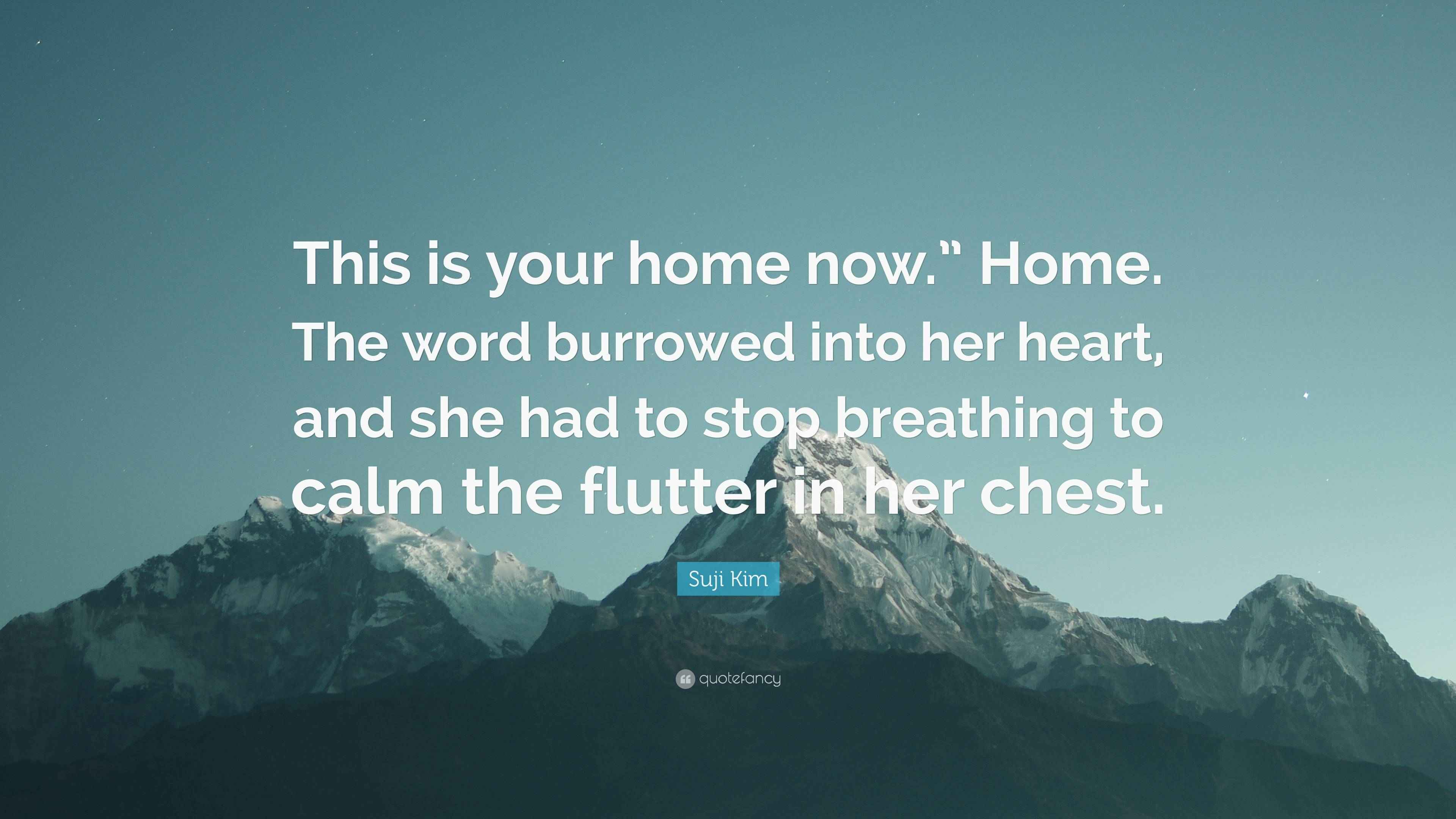 Suji Kim Quote: “This is your home now.” Home. The word burrowed into ...