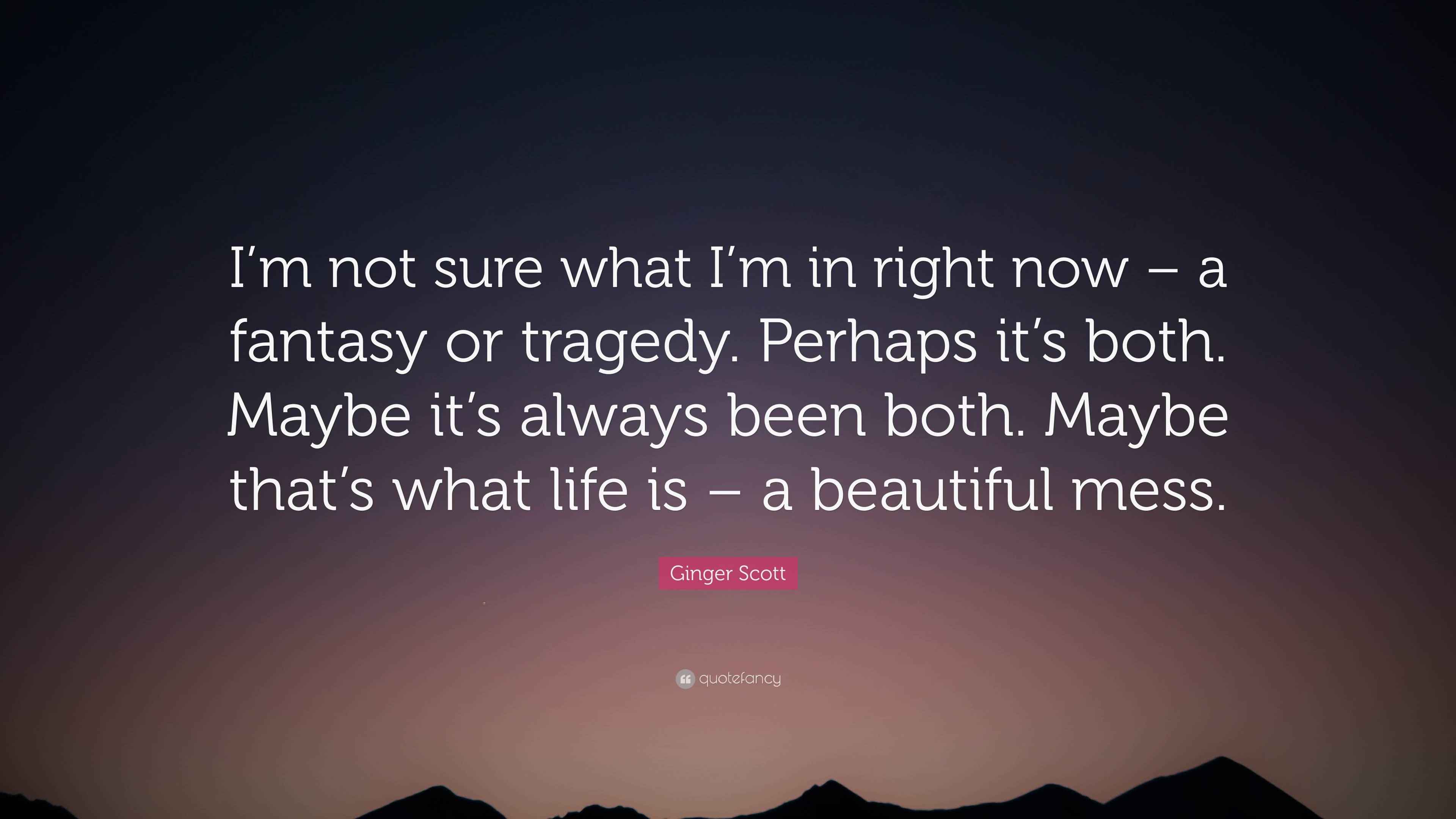 Ginger Scott Quote: “I’m not sure what I’m in right now – a fantasy or ...