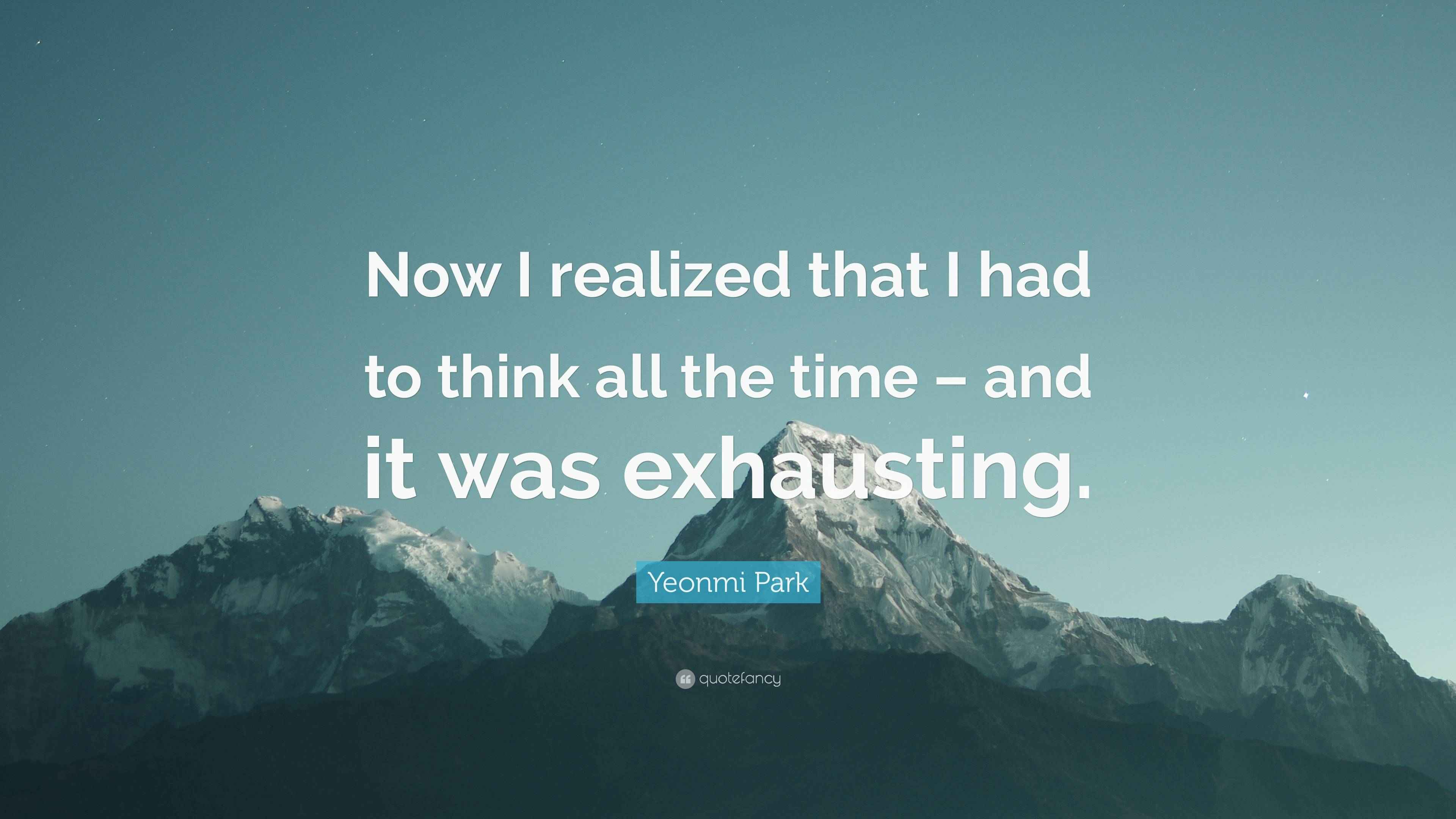 Yeonmi Park Quote: “Now I realized that I had to think all the time ...