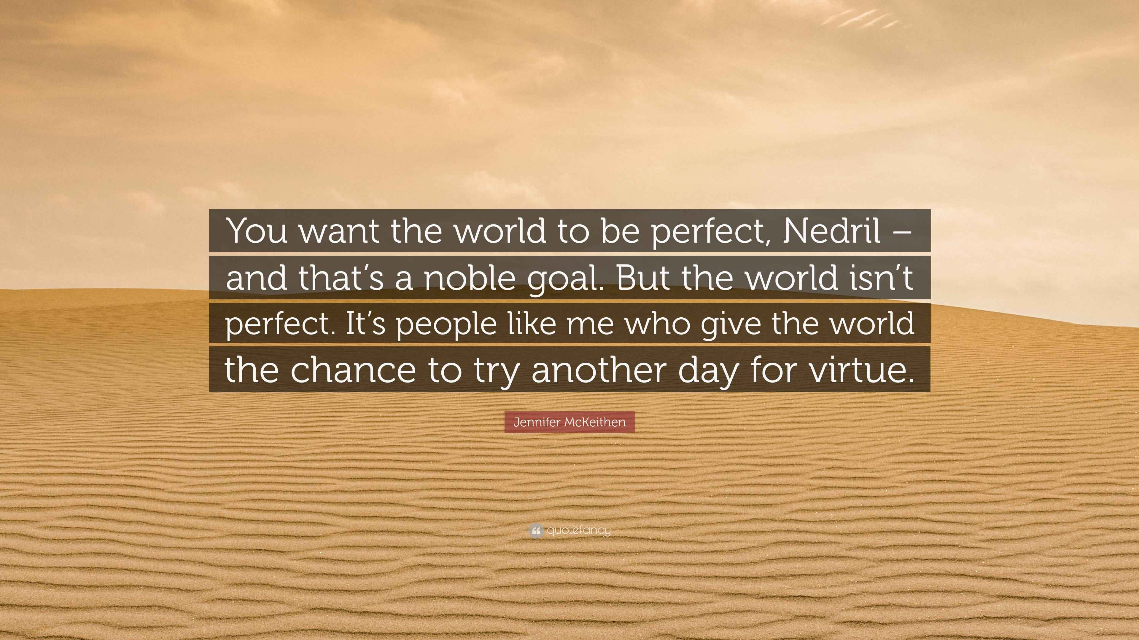 Jennifer McKeithen Quote: “You want the world to be perfect, Nedril ...