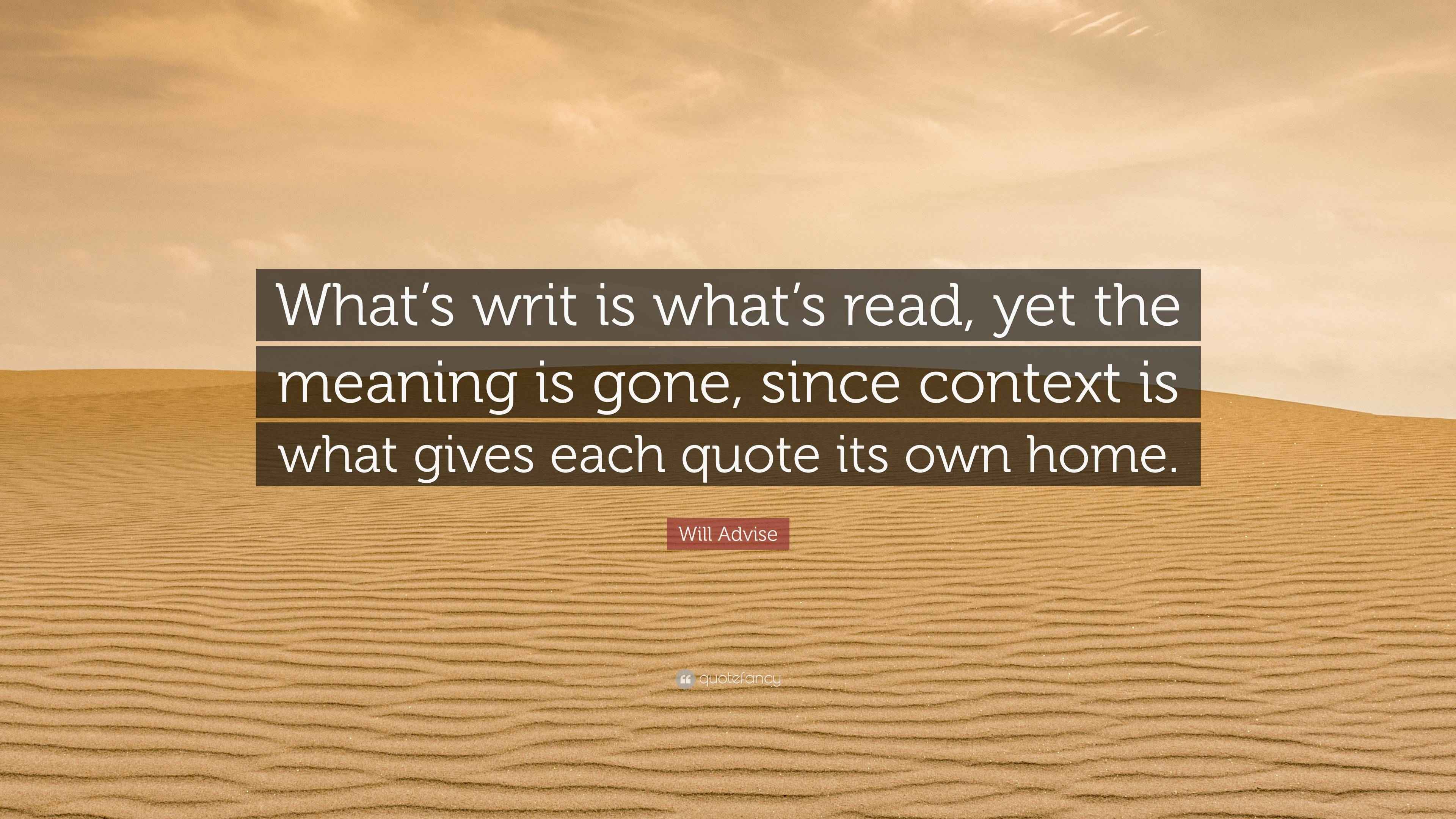 Will Advise Quote: “What’s writ is what’s read, yet the meaning is gone ...
