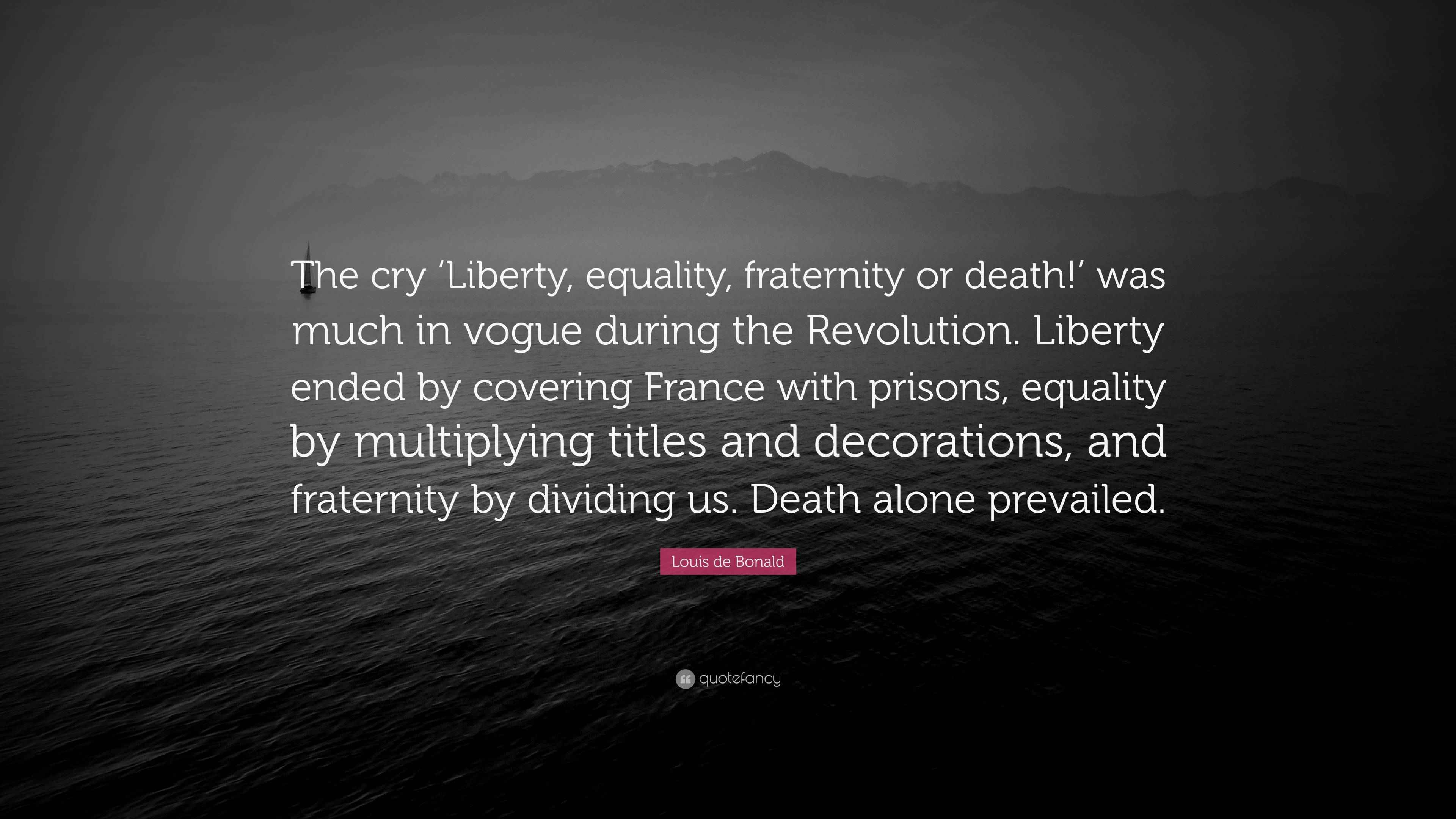 Louis de Bonald Quote: “The cry ‘Liberty, equality, fraternity or death ...