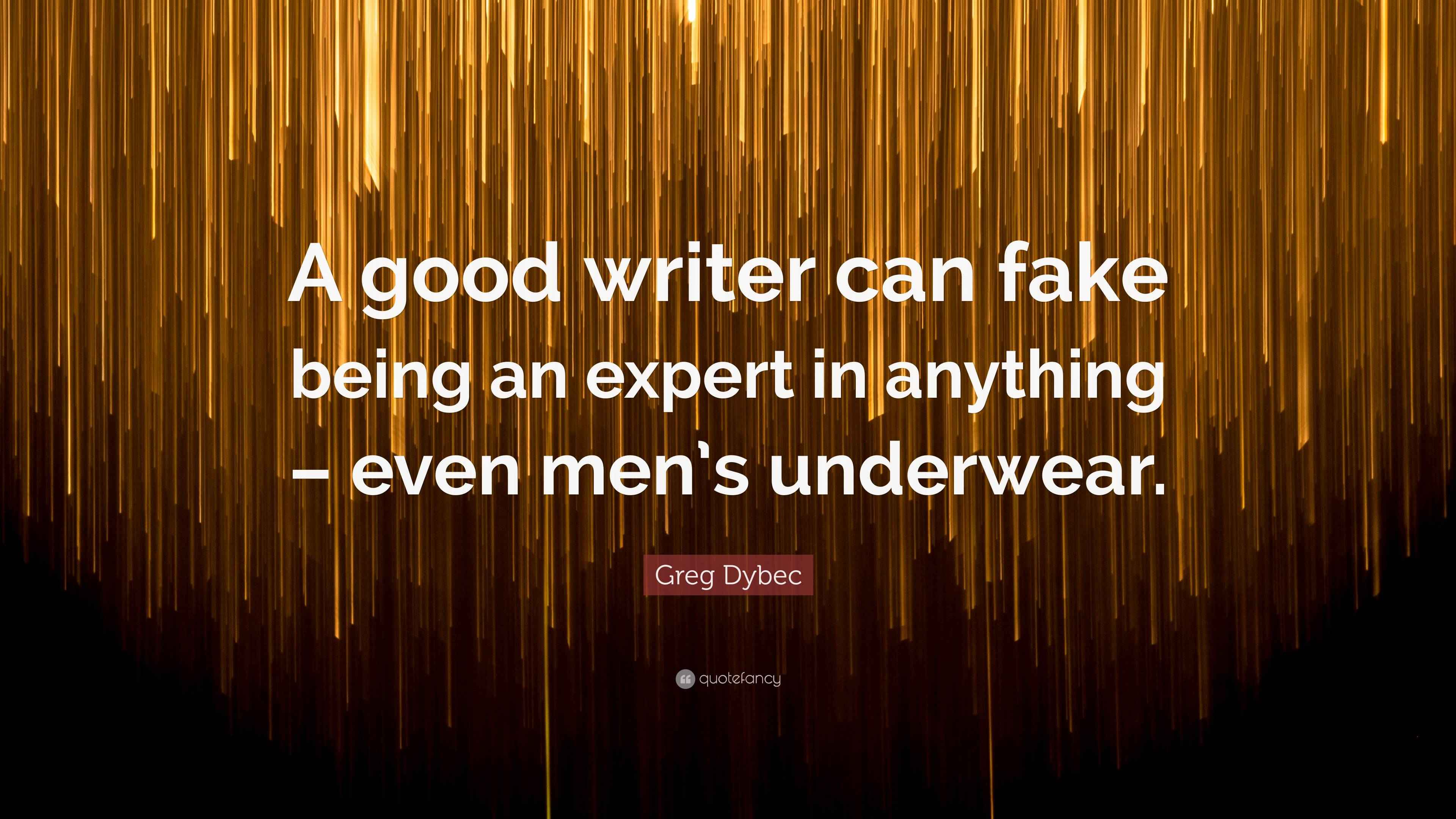 Greg Dybec Quote: “A good writer can fake being an expert in anything – even men’s underwear.”