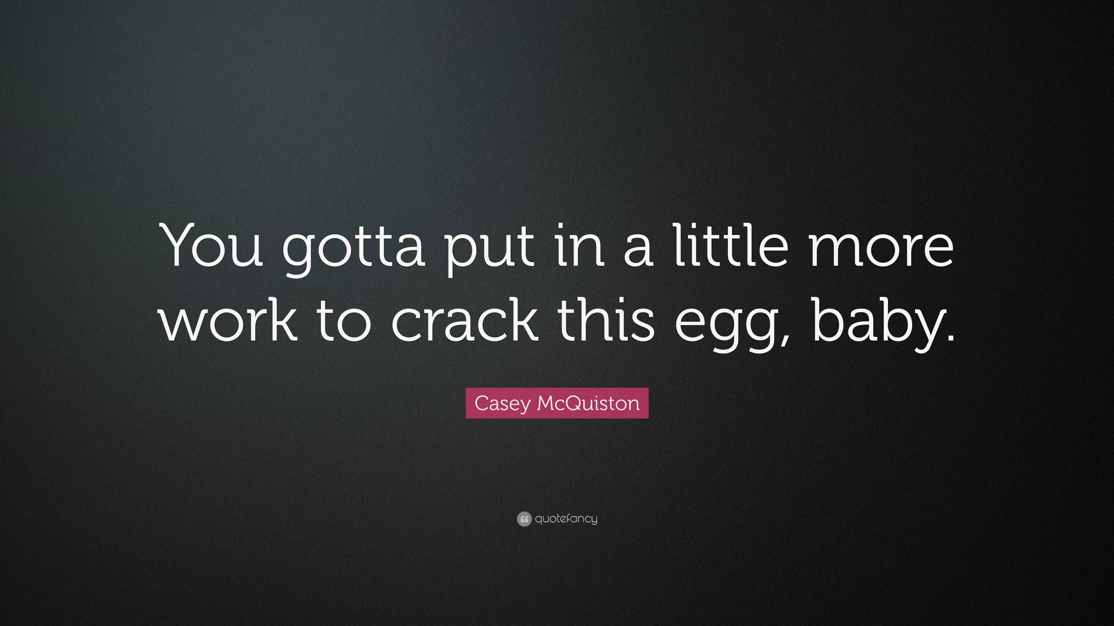 Casey McQuiston Quote: “You gotta put in a little more work to crack ...