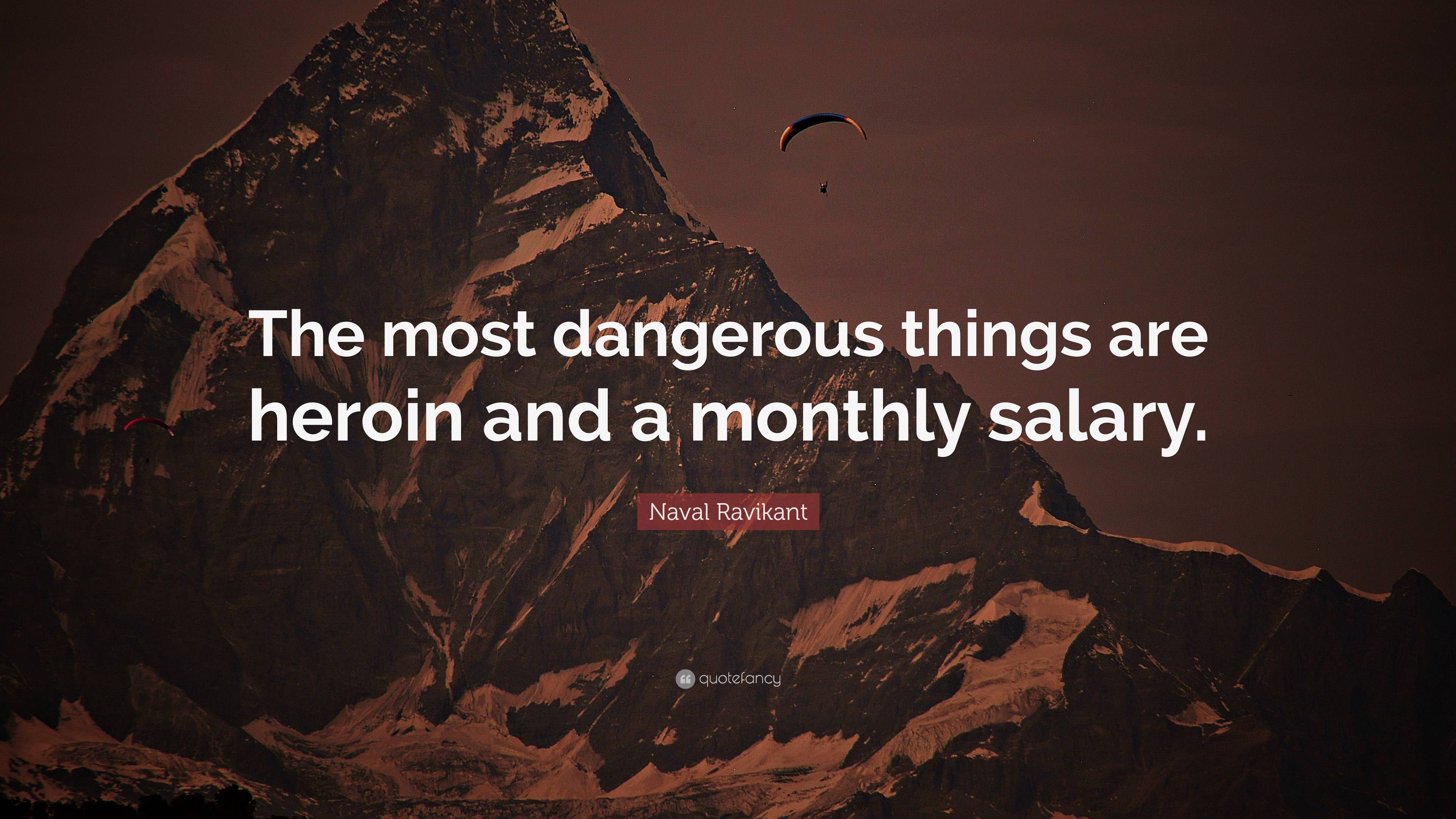 Naval Ravikant Quote: “The most dangerous things are heroin and a ...