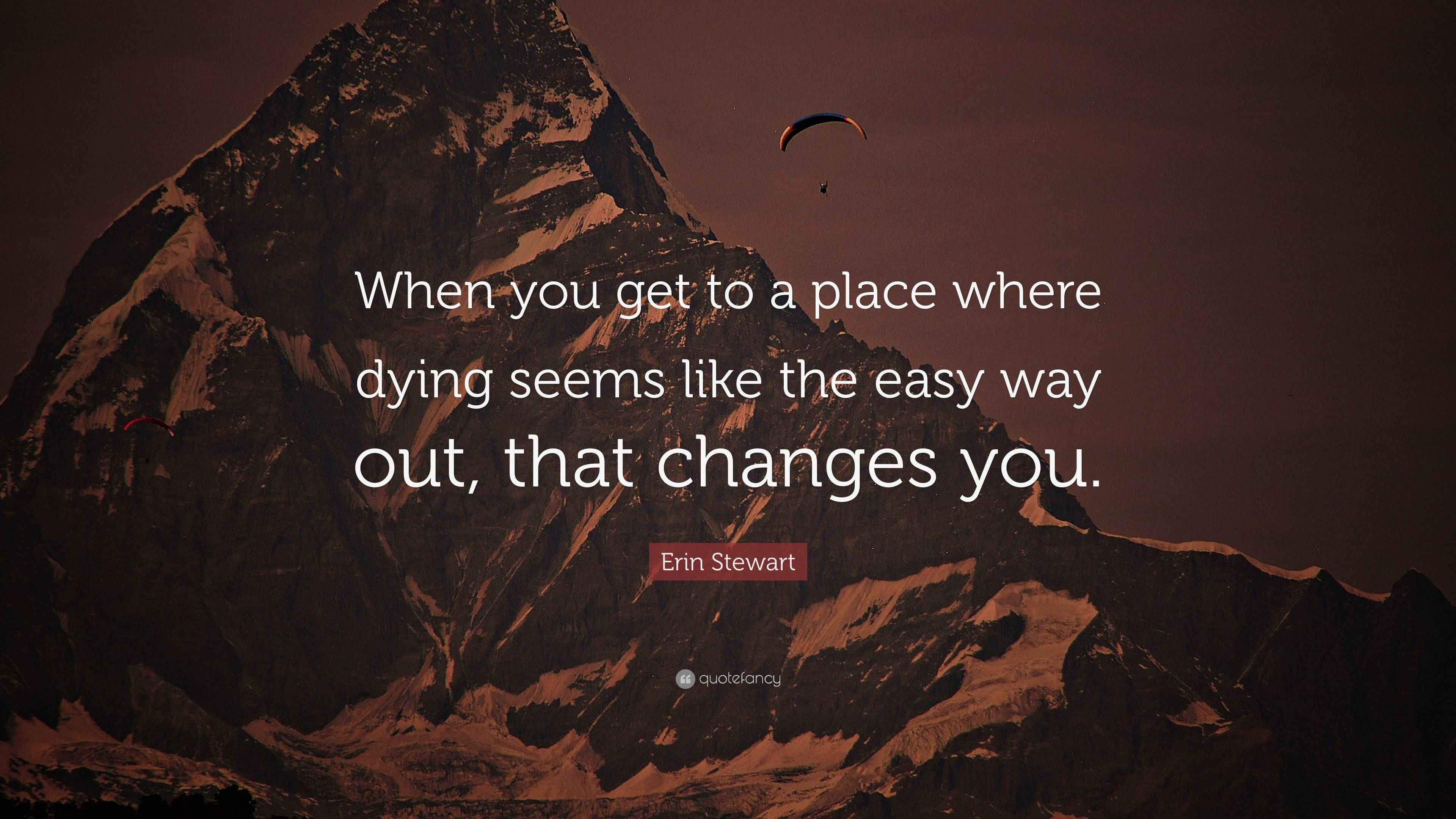 Erin Stewart Quote: “When you get to a place where dying seems like the ...