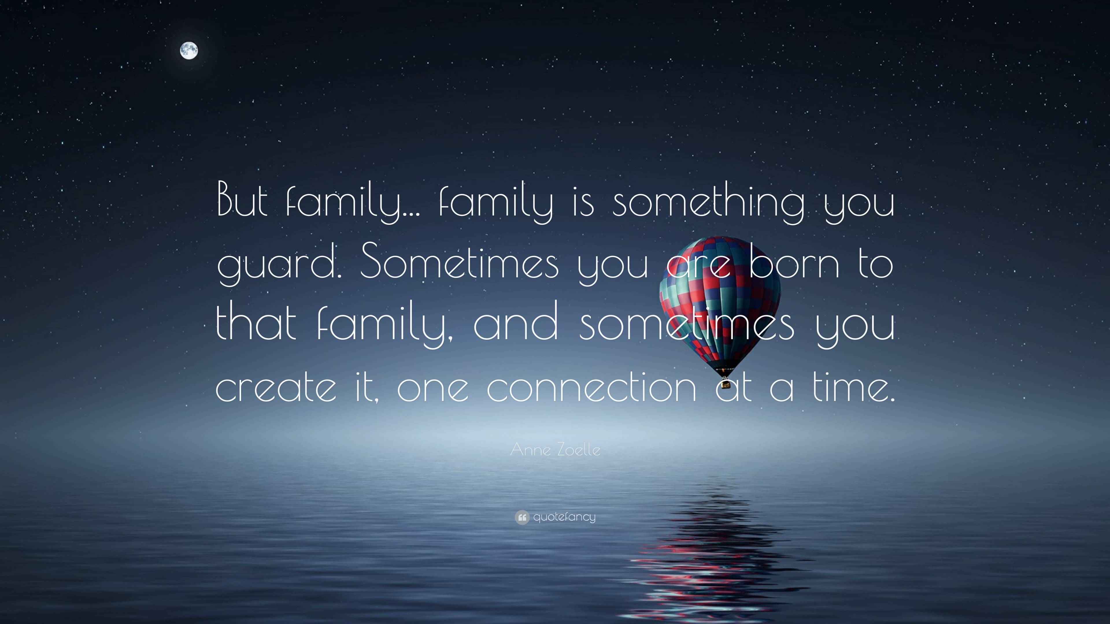 Anne Zoelle Quote: “But family... family is something you guard ...