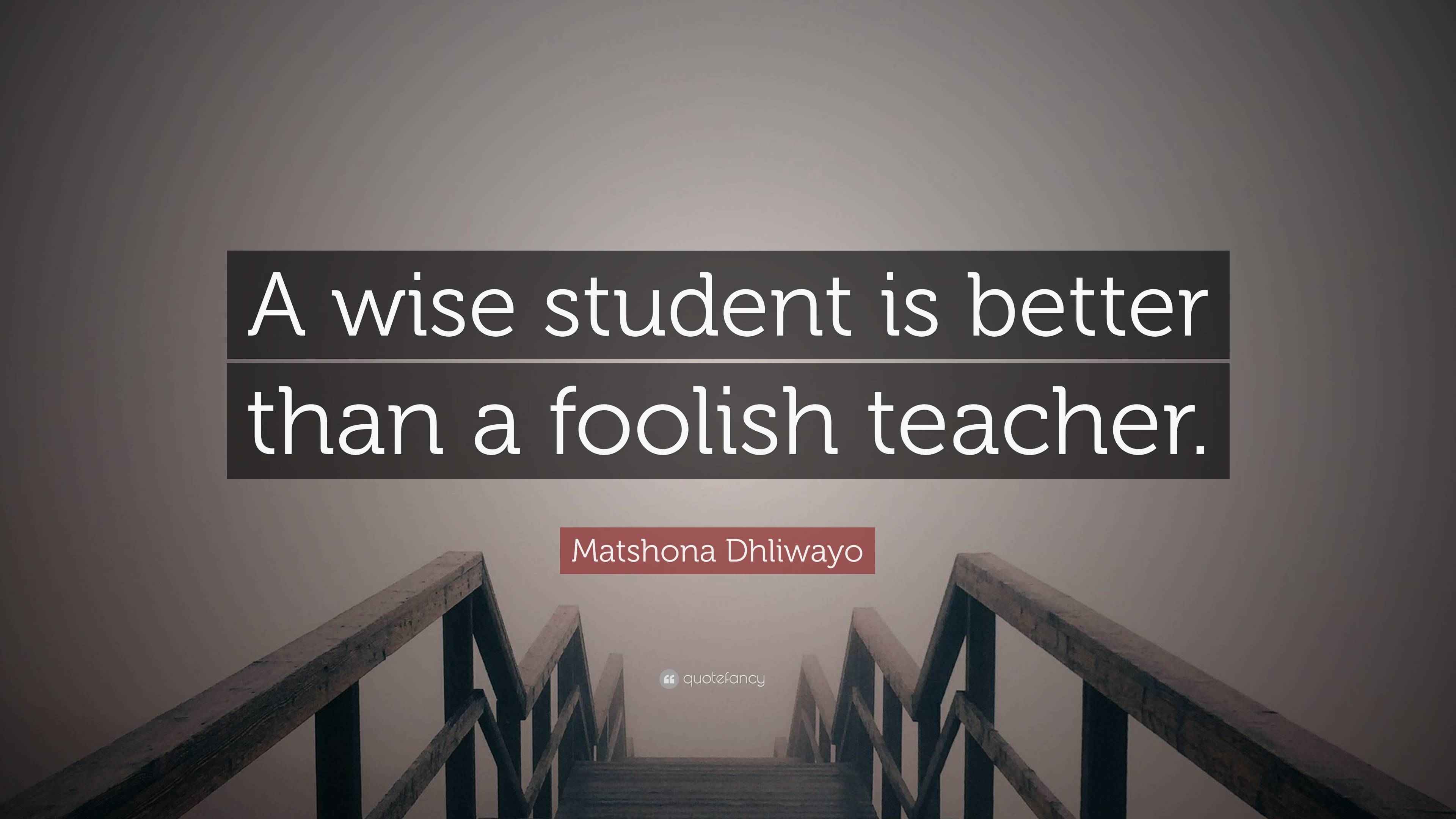 Matshona Dhliwayo Quote: “A wise student is better than a foolish teacher.”