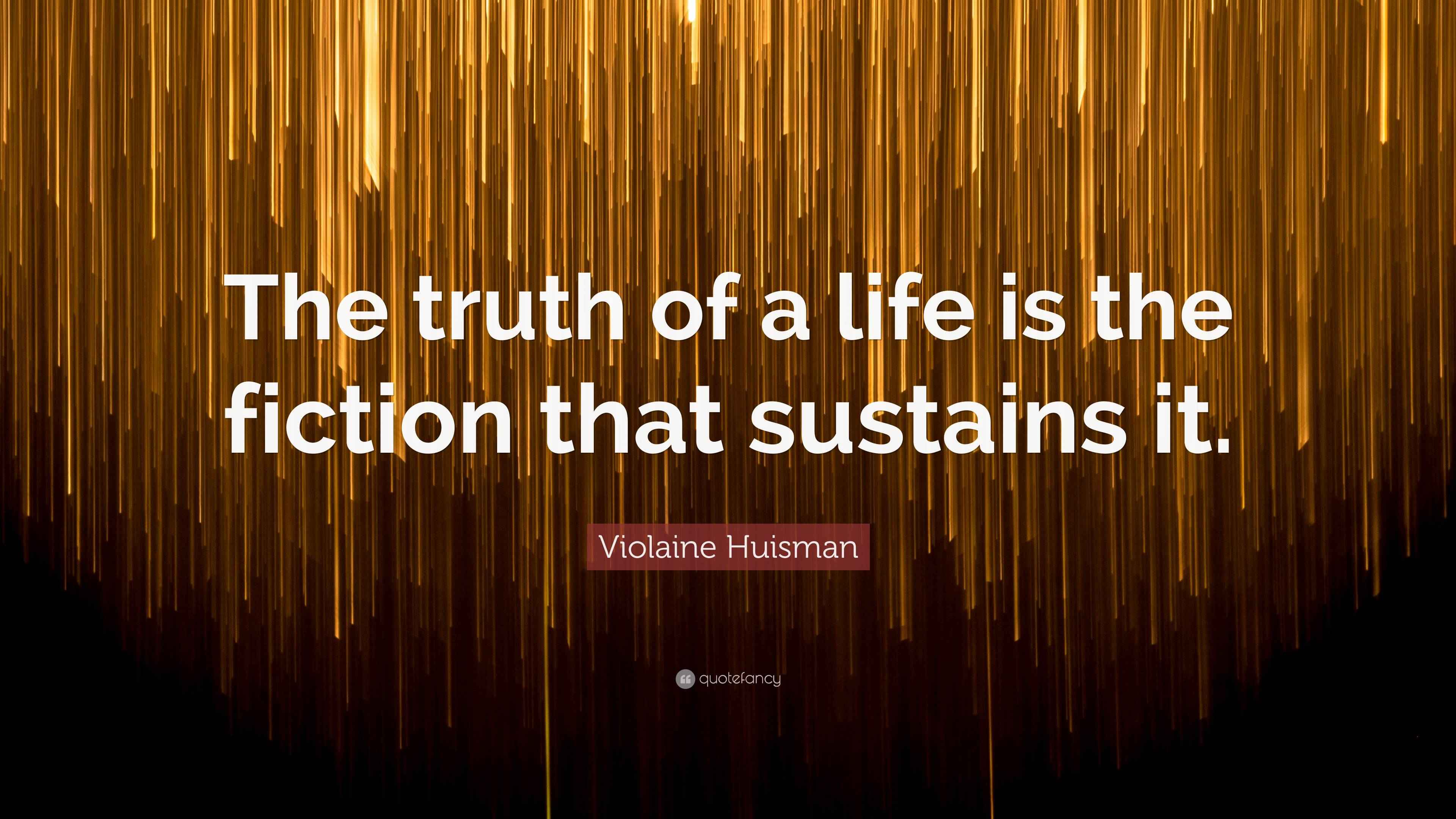 Violaine Huisman Quote: “The truth of a life is the fiction that ...