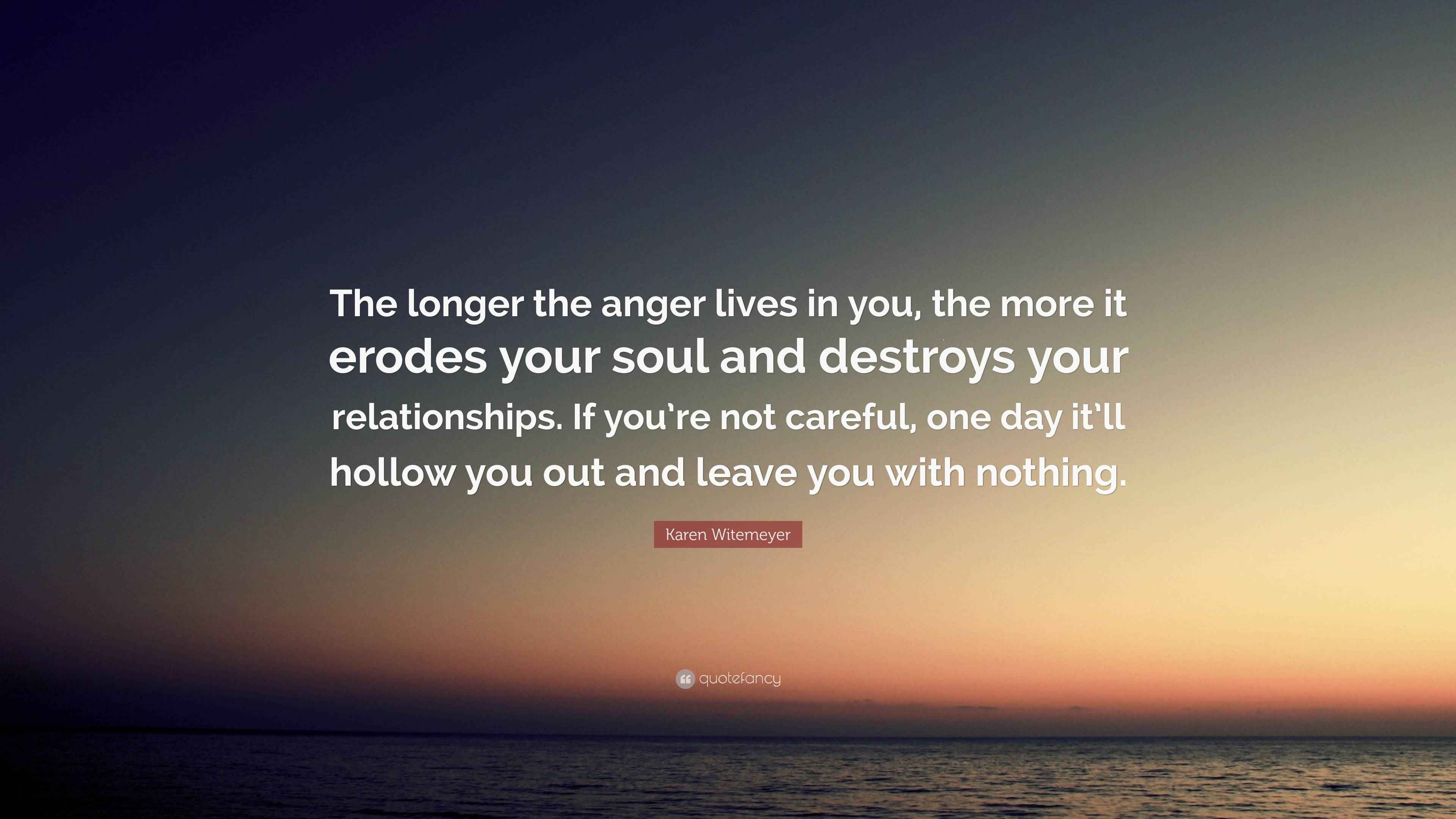 Karen Witemeyer Quote: “The longer the anger lives in you, the more it ...