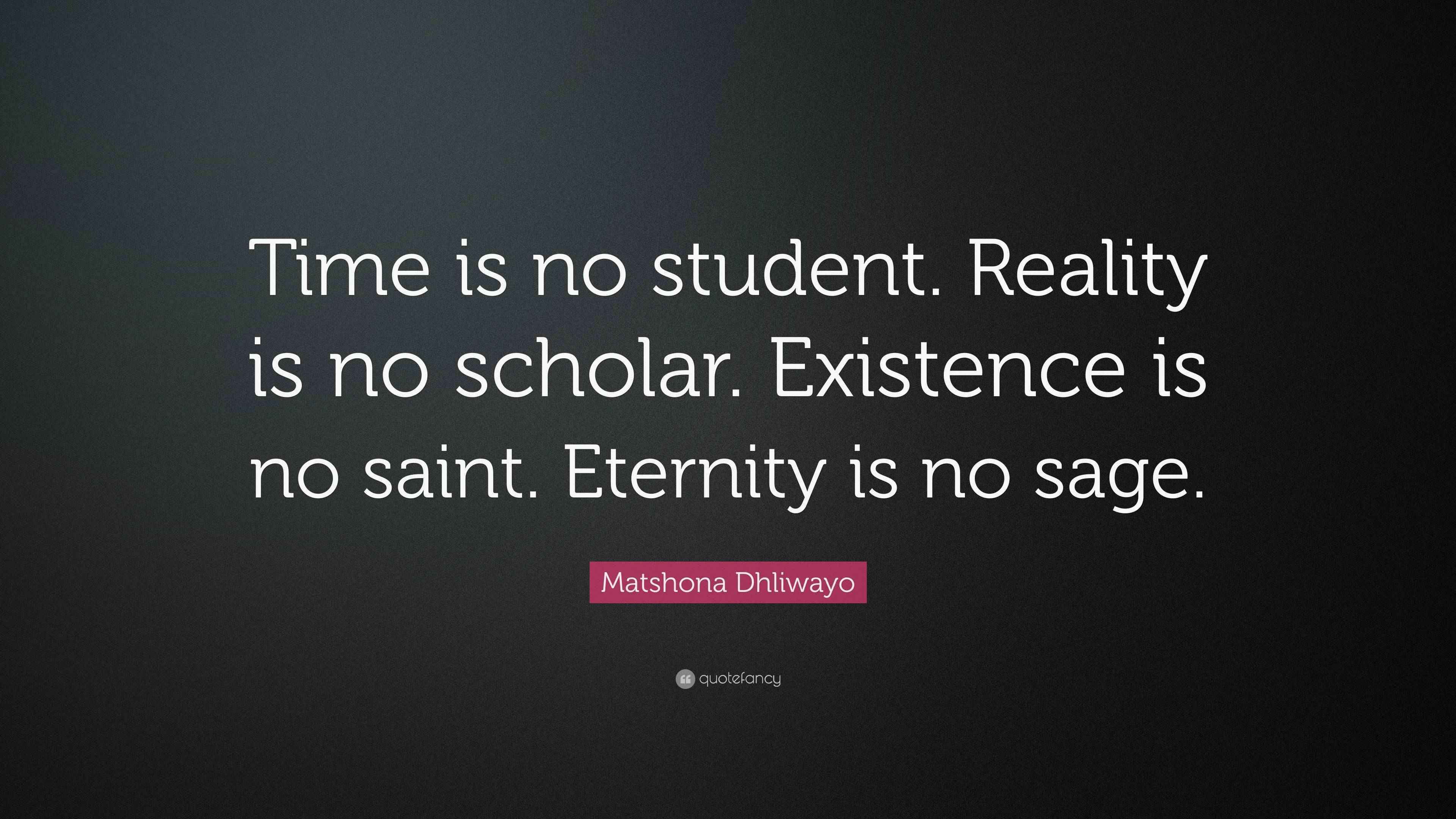 Matshona Dhliwayo Quote: “Time is no student. Reality is no scholar ...