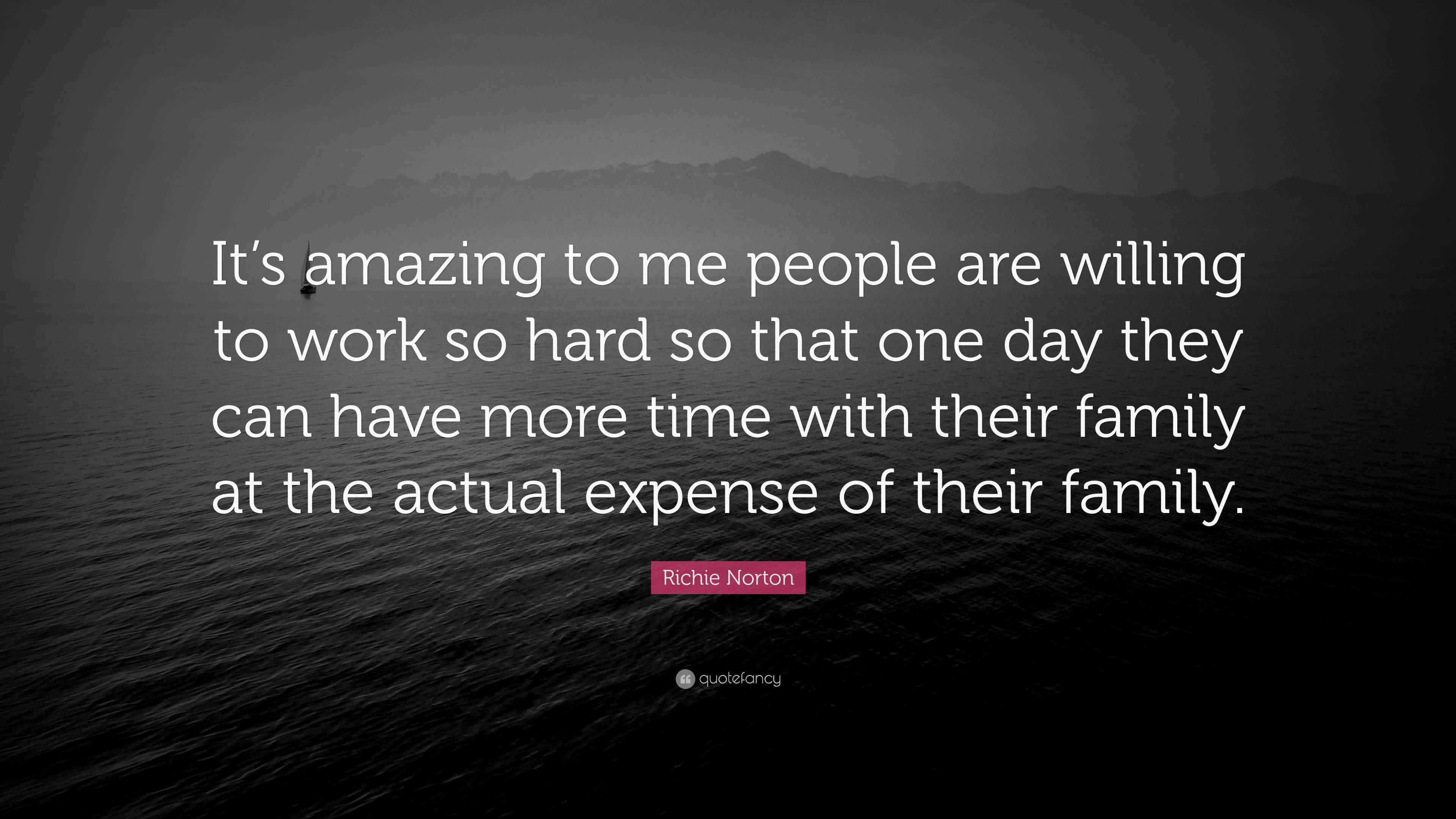 Richie Norton Quote: “It’s amazing to me people are willing to work so ...