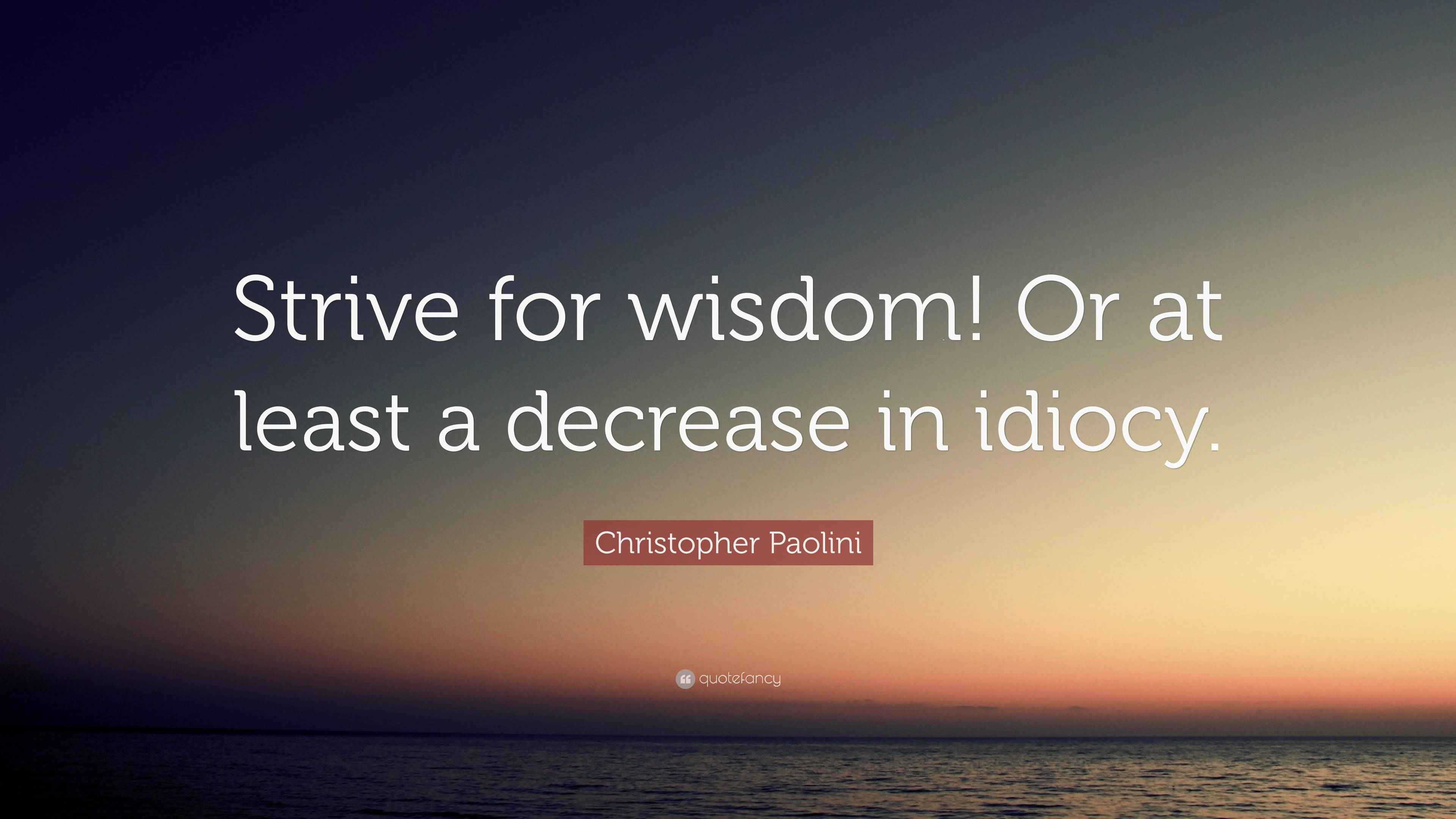 Christopher Paolini Quote: “Strive for wisdom! Or at least a decrease ...