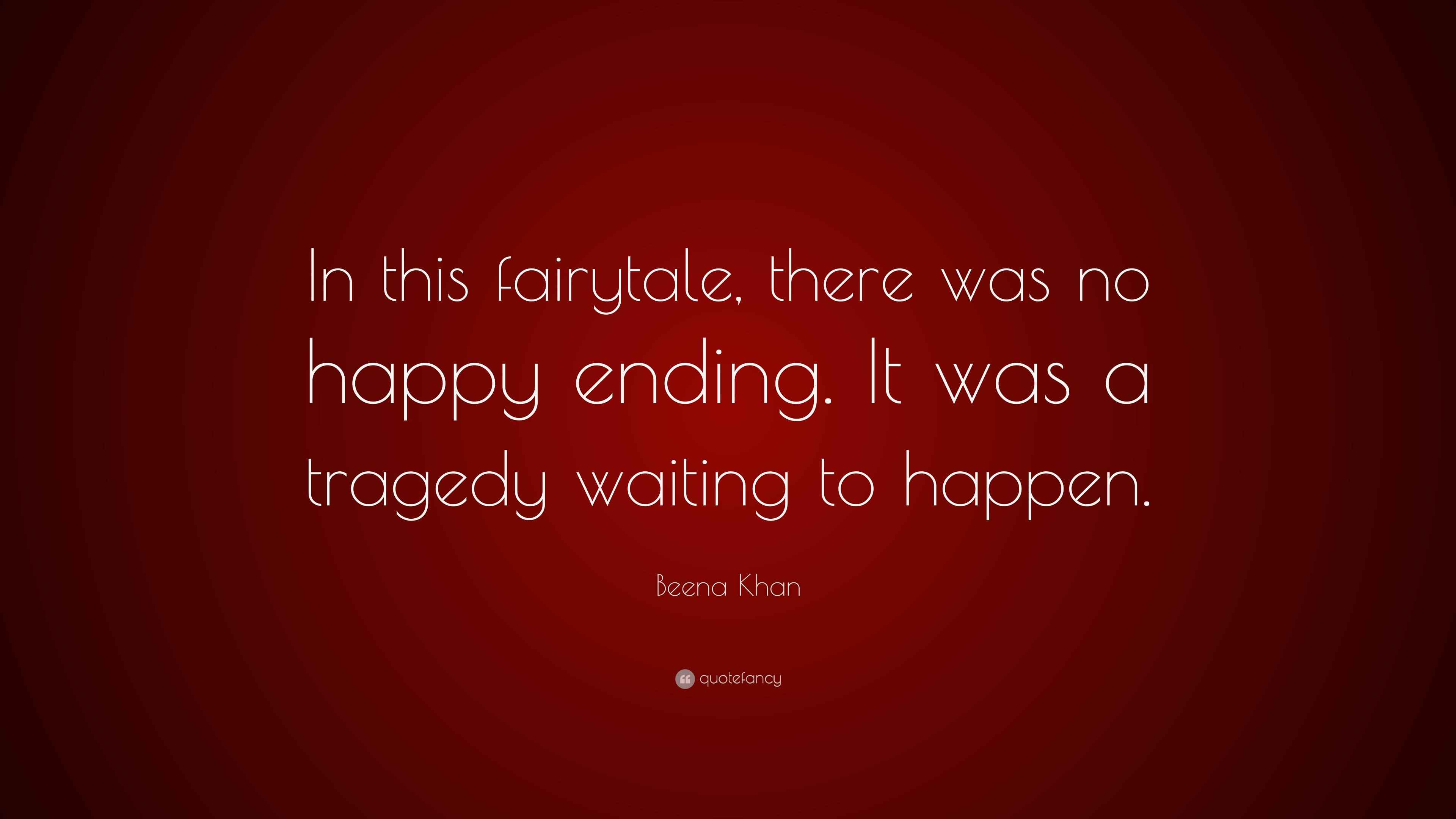 Beena Khan Quote: “In this fairytale, there was no happy ending. It was ...