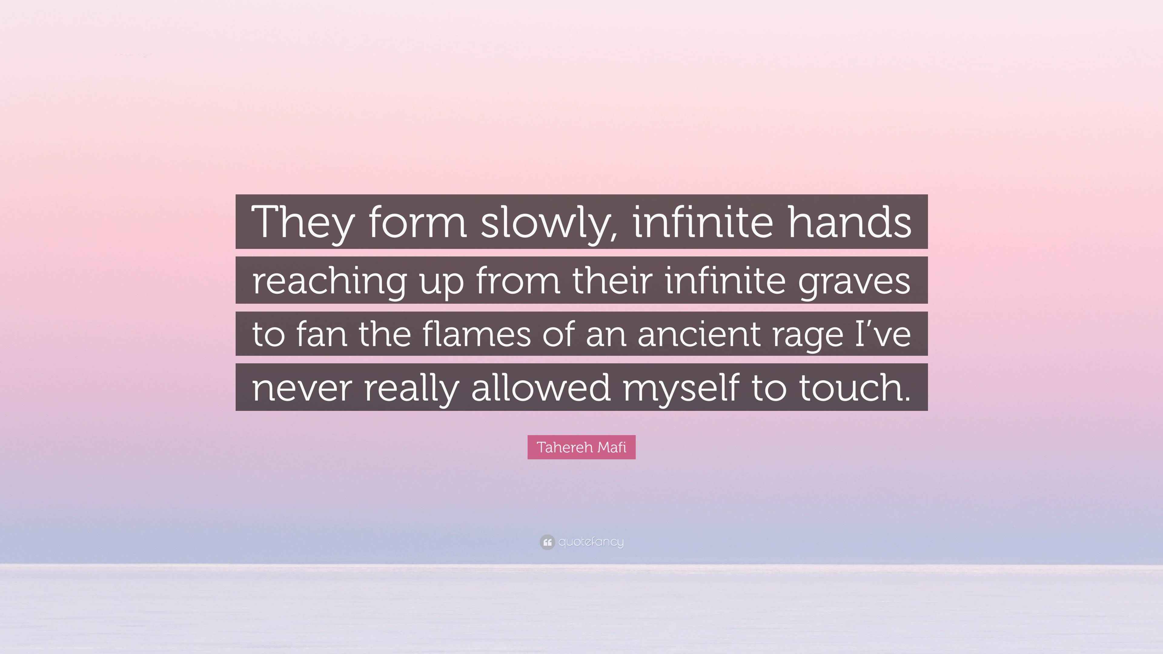 Tahereh Mafi Quote: “They form slowly, infinite hands reaching up from ...