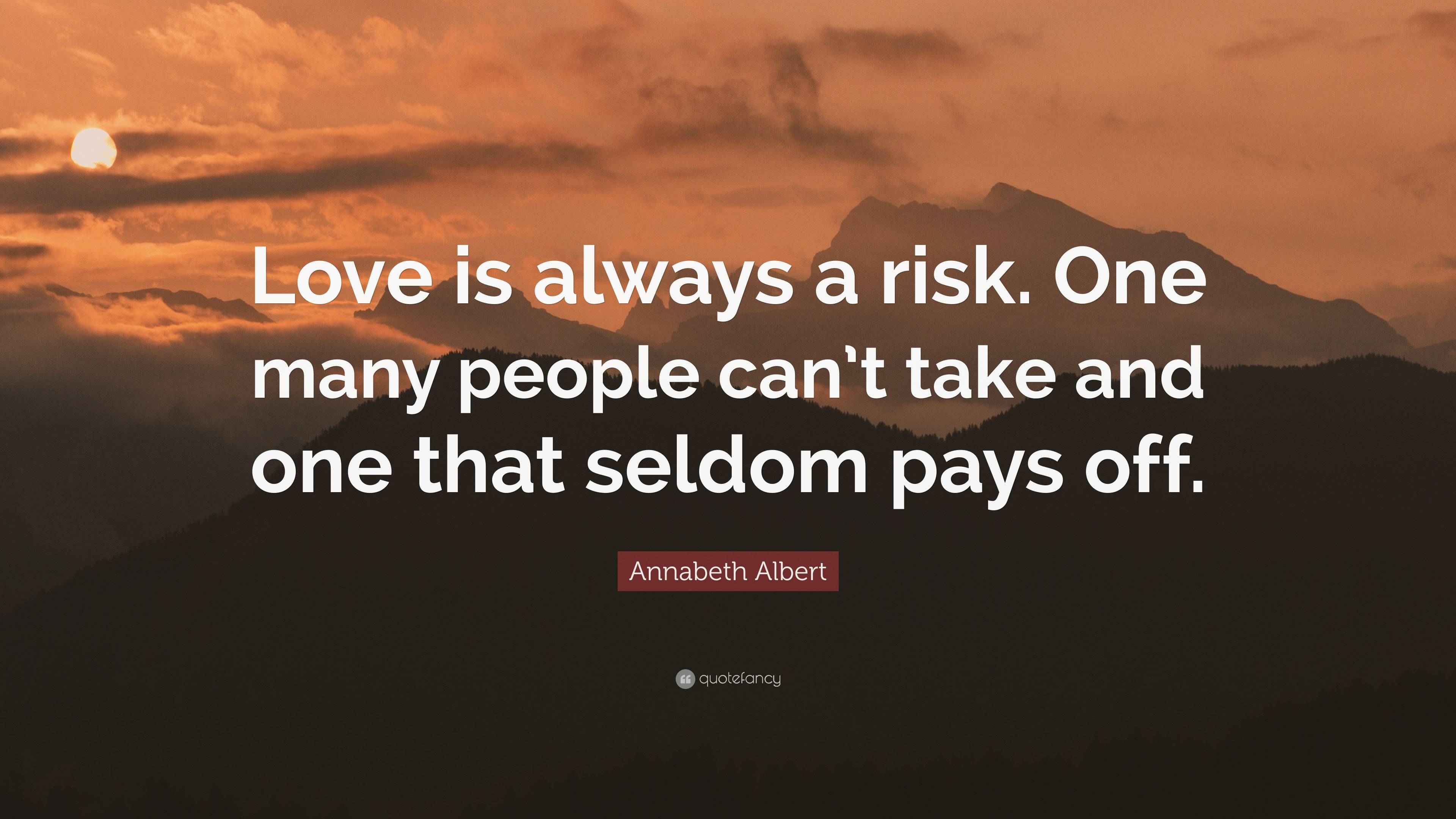 Annabeth Albert Quote: “Love is always a risk. One many people can’t ...