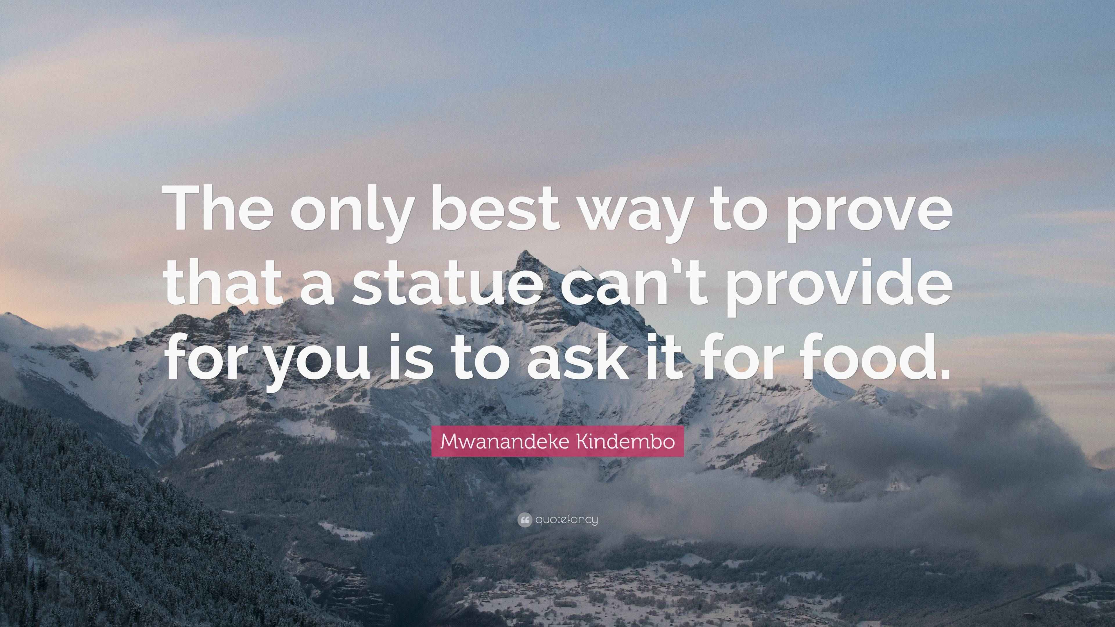 Mwanandeke Kindembo Quote: “The only best way to prove that a statue ...