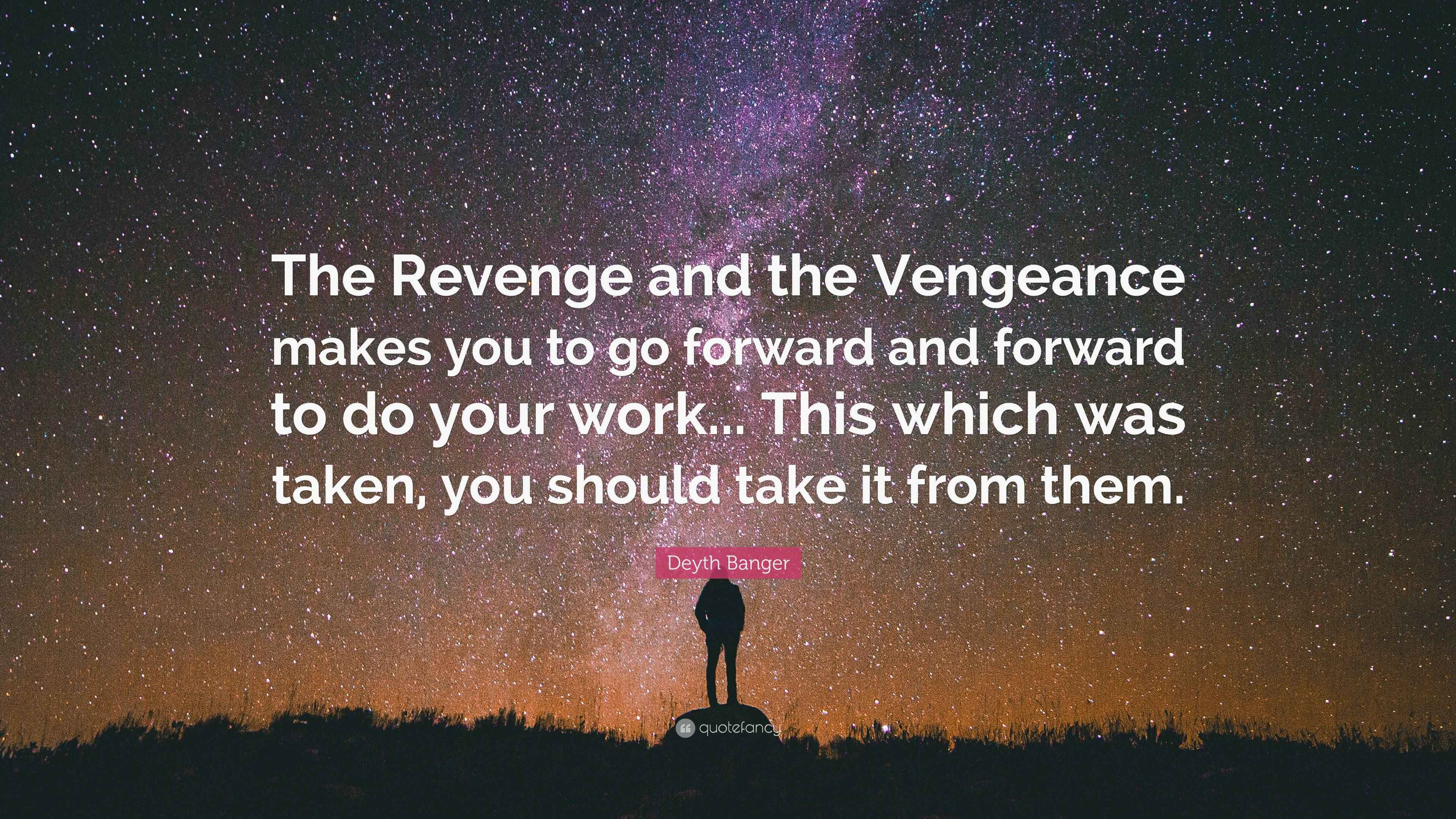 Deyth Banger Quote: “The Revenge and the Vengeance makes you to go ...