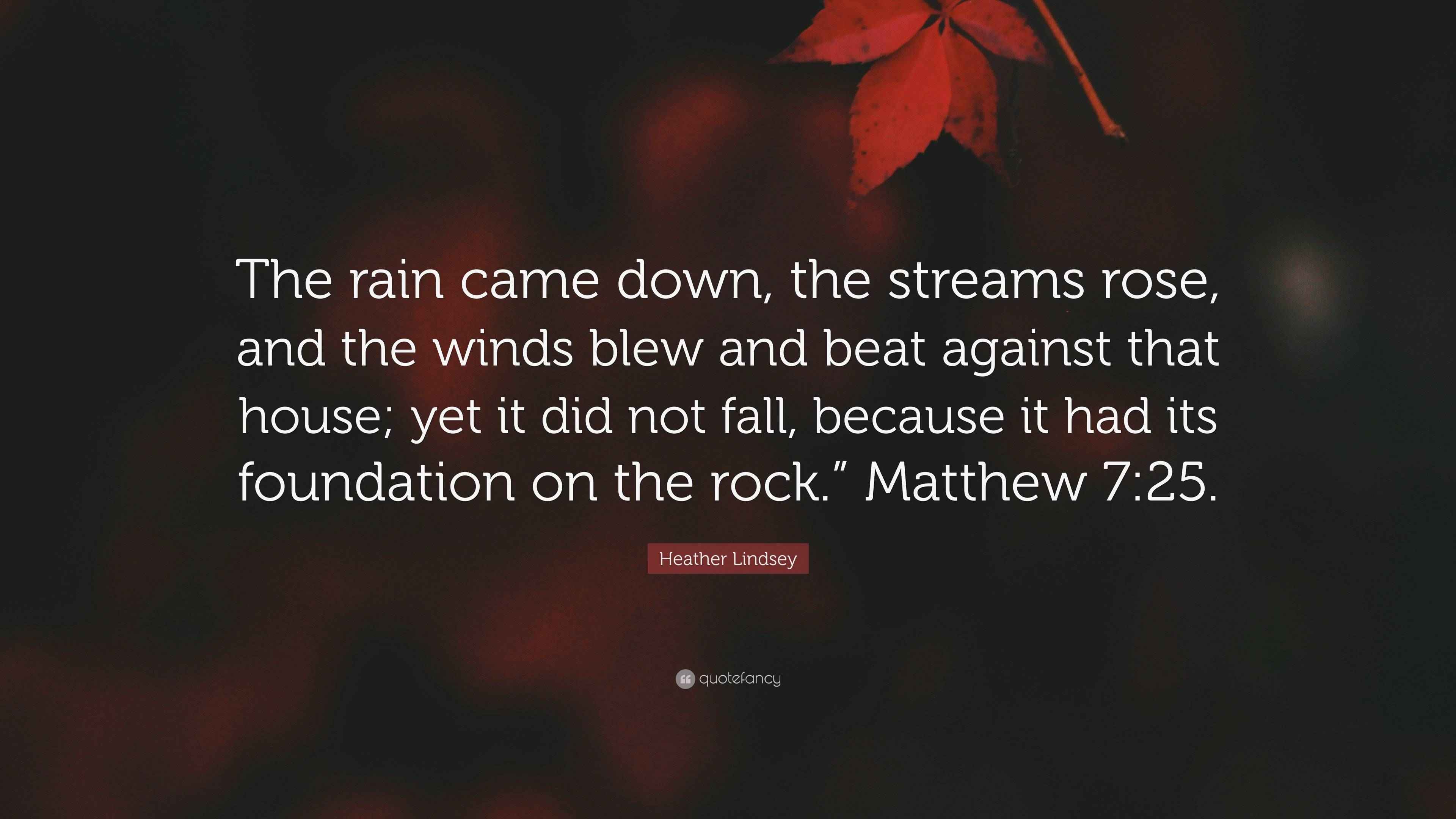 Heather Lindsey Quote: “The rain came down, the streams rose, and the ...