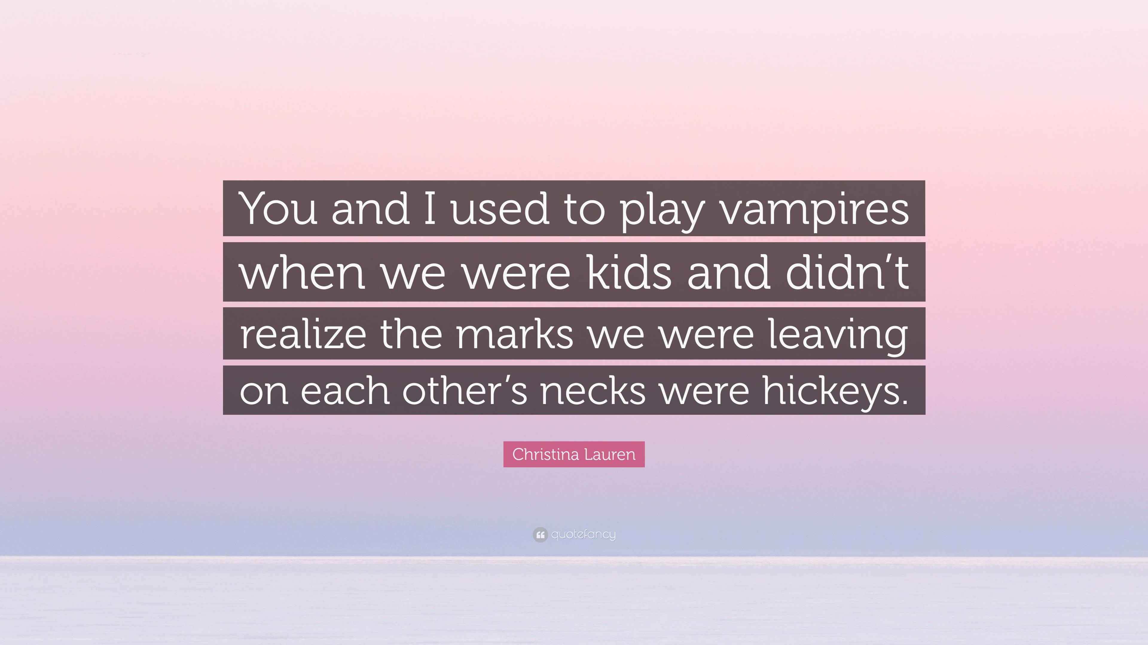 Christina Lauren Quote: “You and I used to play vampires when we were ...