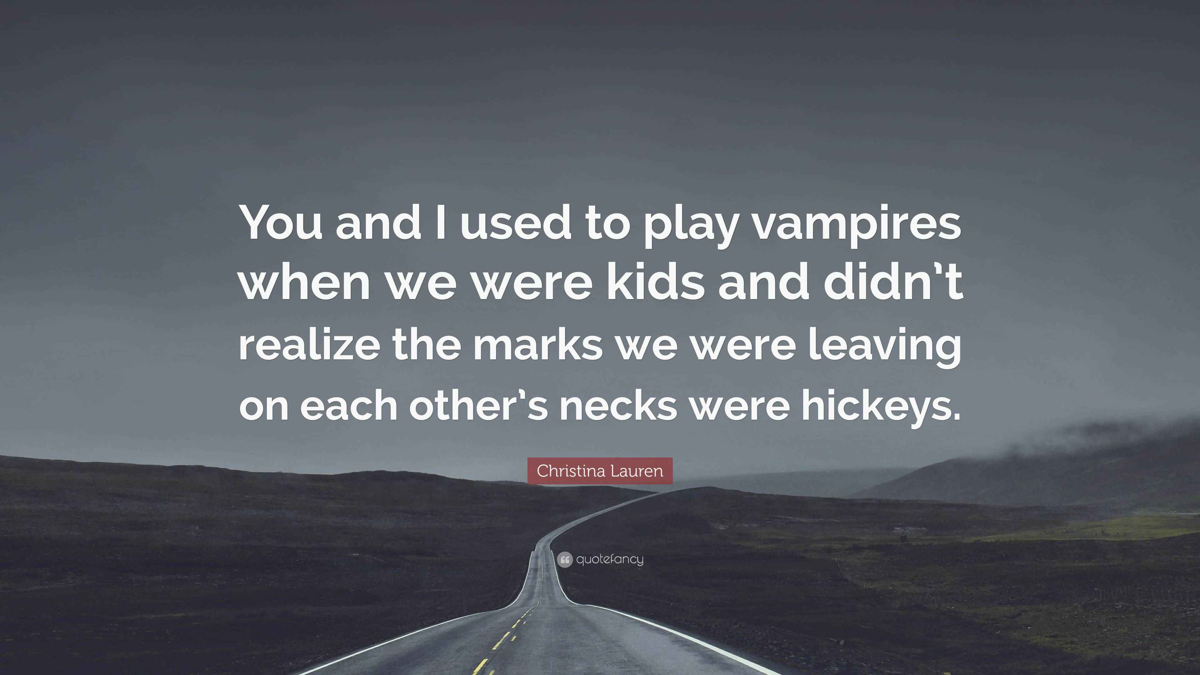 Christina Lauren Quote: “You and I used to play vampires when we were ...