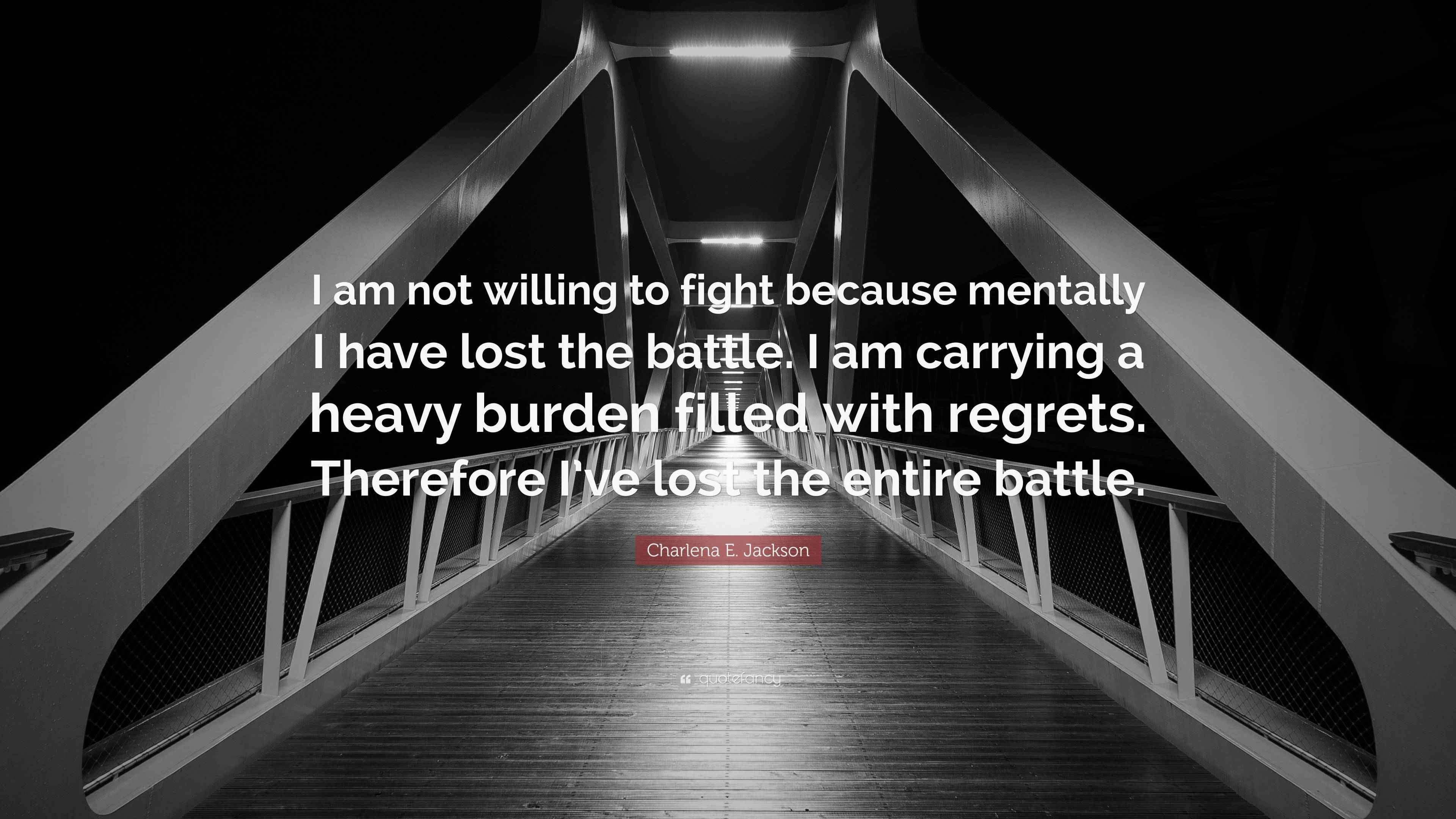Charlena E. Jackson Quote: “I am not willing to fight because mentally ...