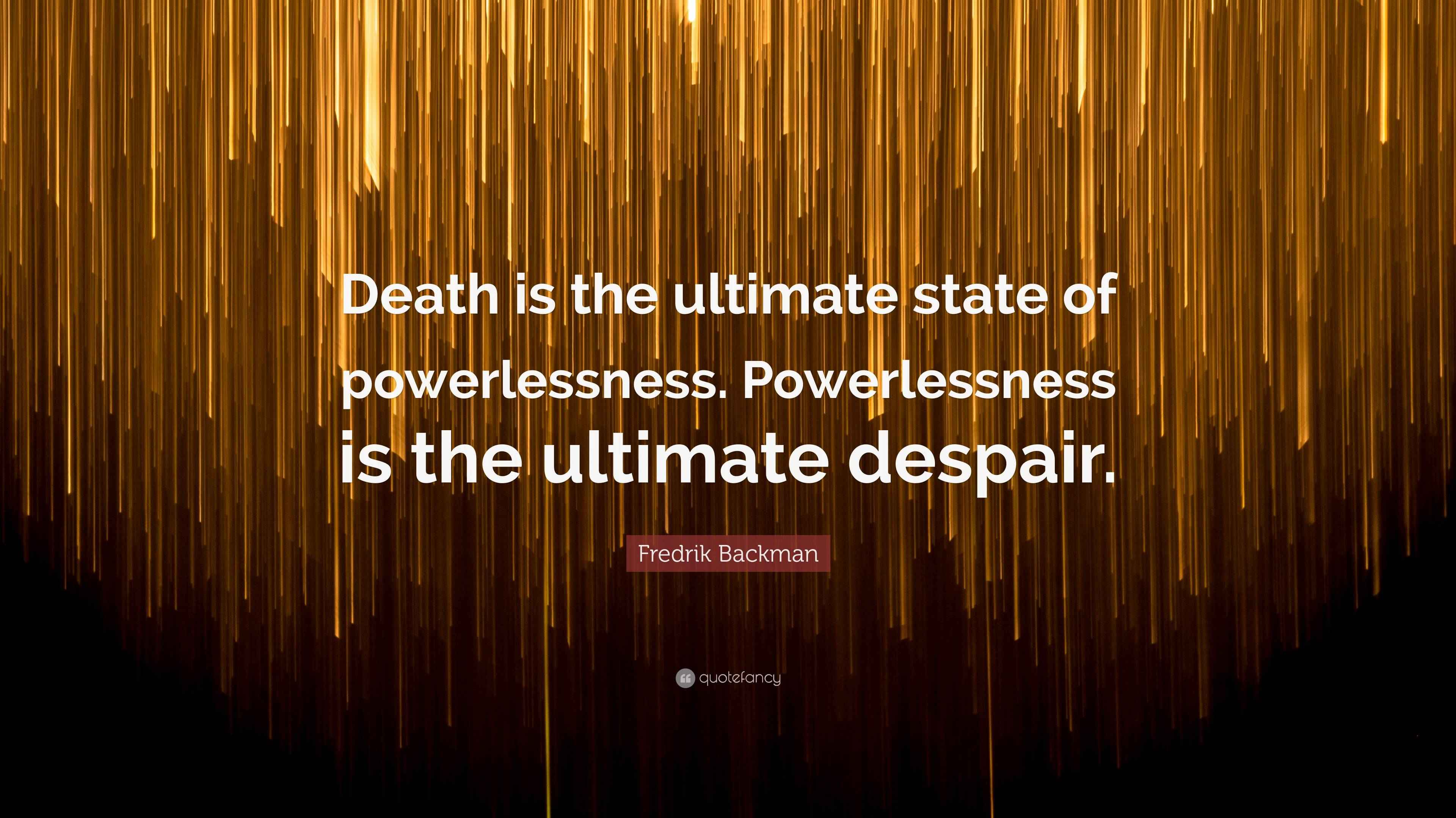 Fredrik Backman Quote: “Death is the ultimate state of powerlessness ...
