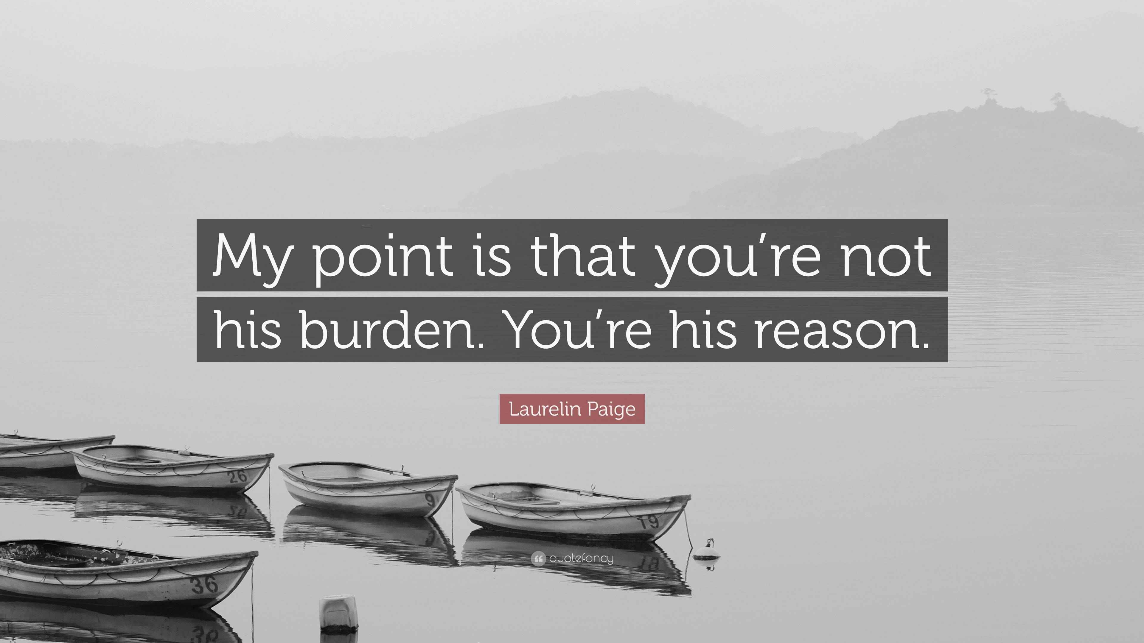 Laurelin Paige Quote: “My point is that you’re not his burden. You’re ...