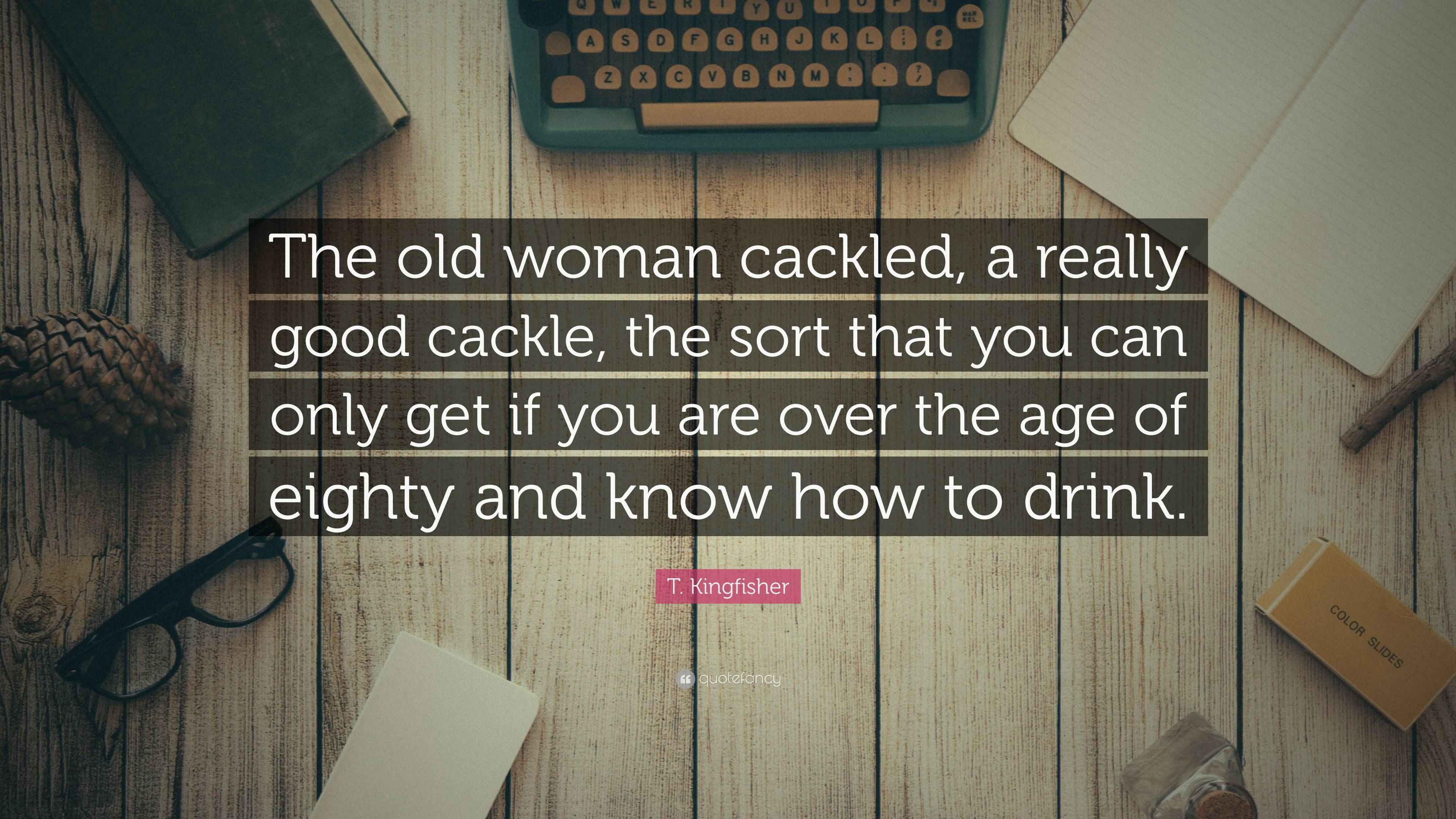 T. Kingfisher Quote: “The old woman cackled, a really good cackle, the ...