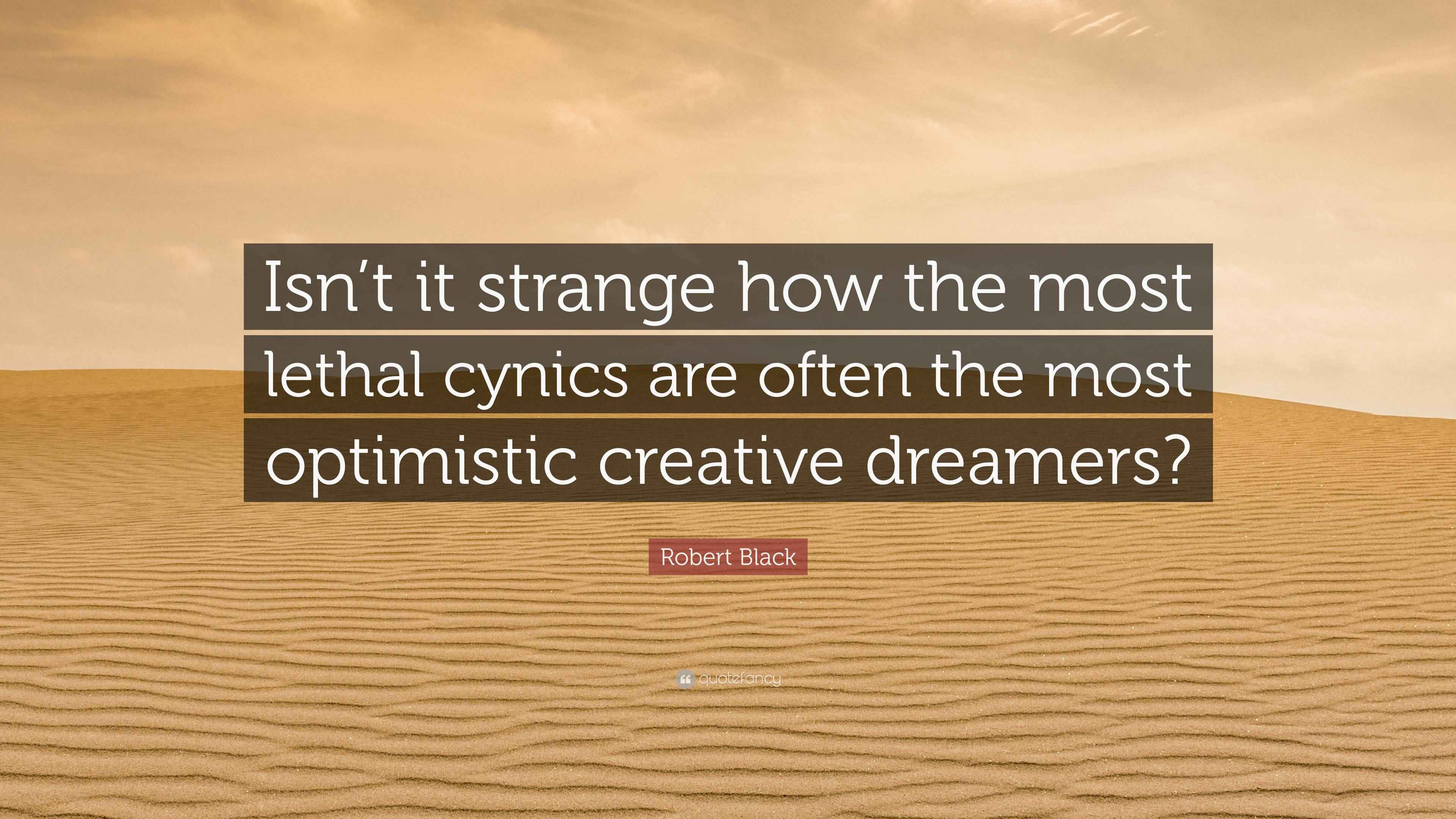 Robert Black Quote: “Isn’t it strange how the most lethal cynics are ...