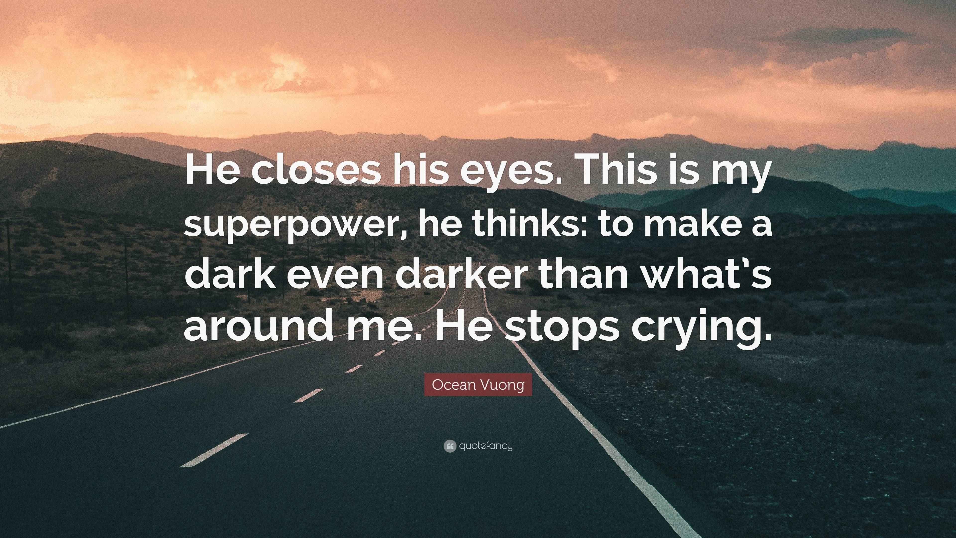 Ocean Vuong Quote: “He closes his eyes. This is my superpower, he ...