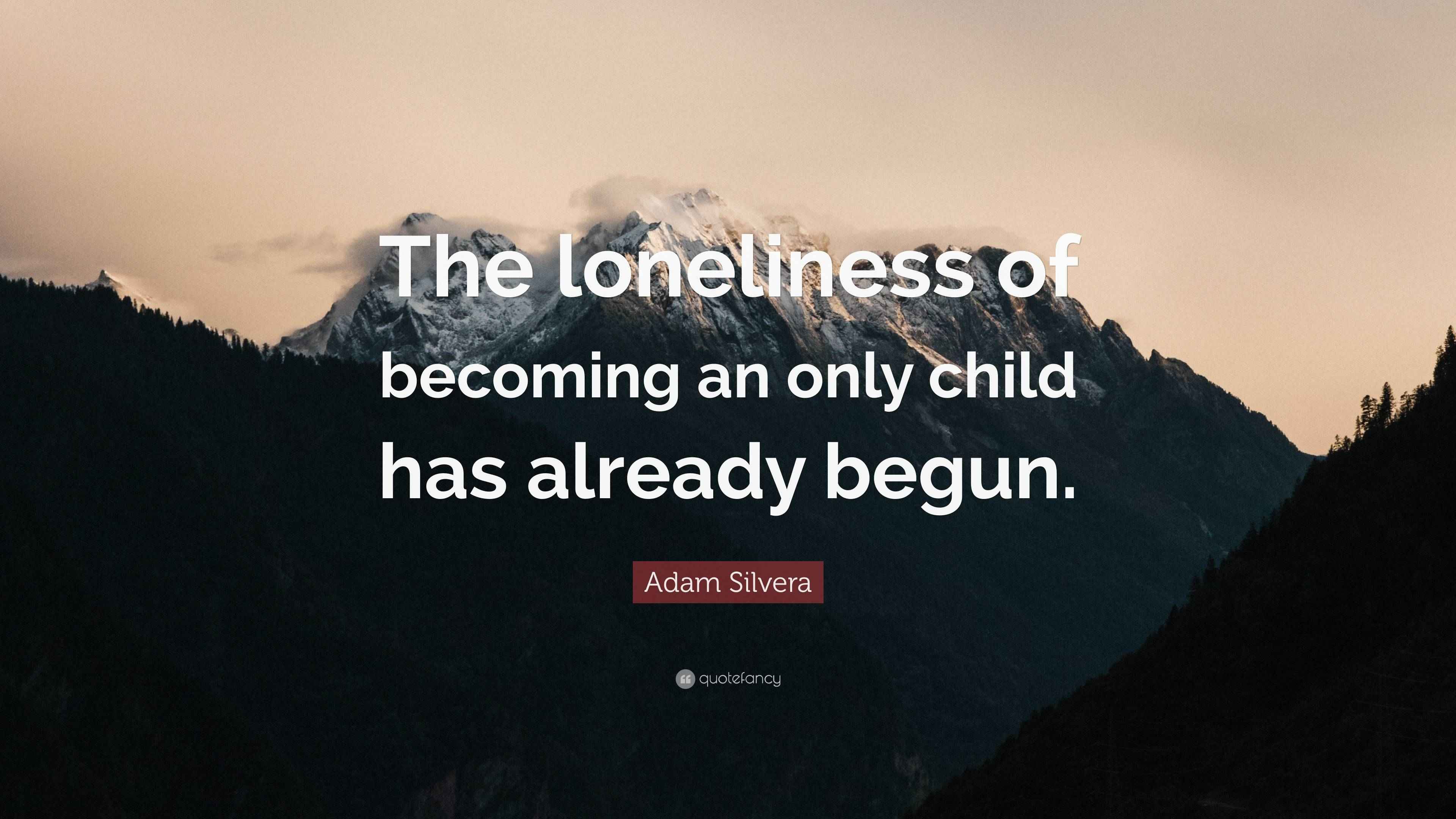 Adam Silvera Quote: “The loneliness of becoming an only child has ...