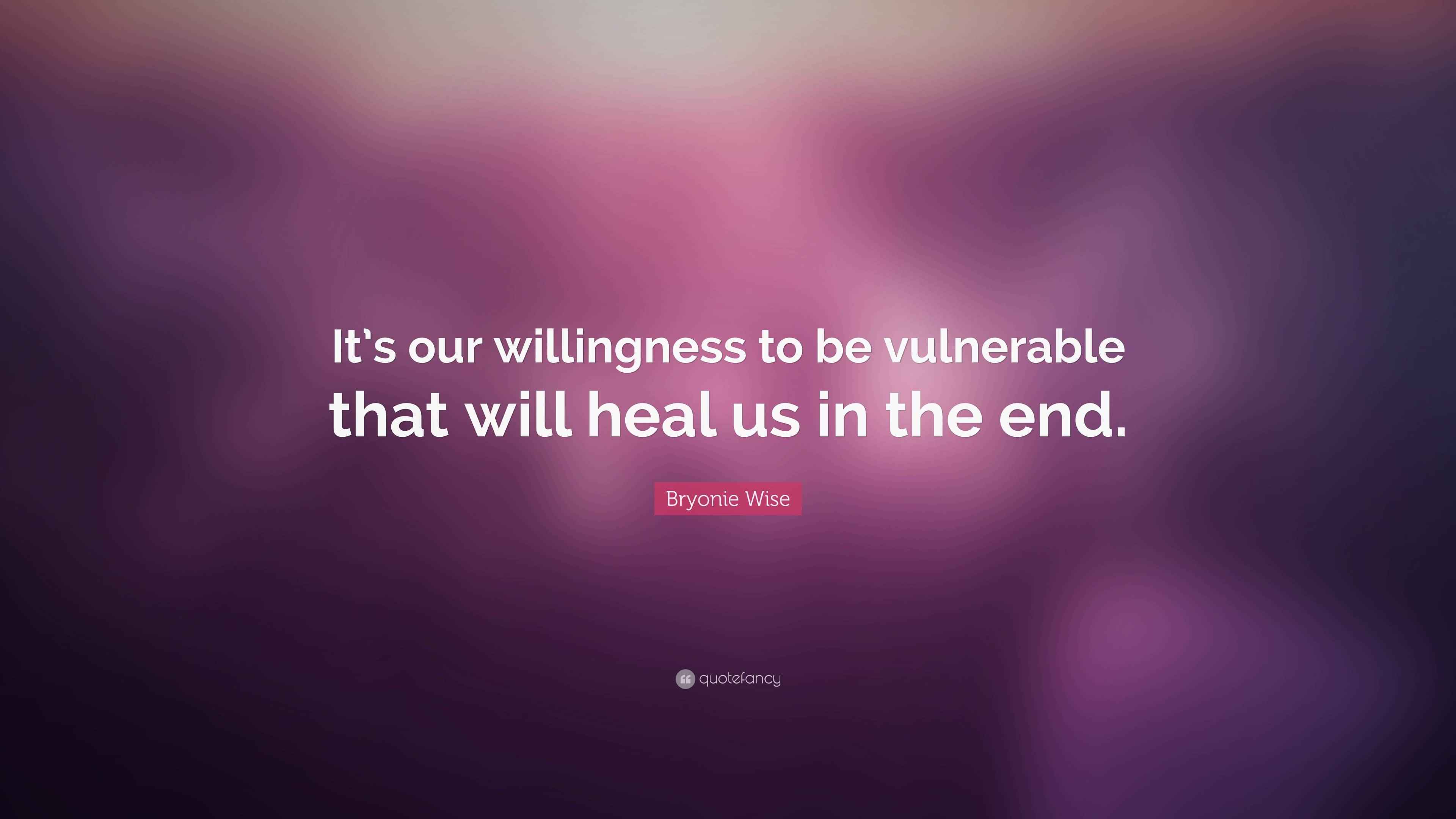Bryonie Wise Quote: “It’s our willingness to be vulnerable that will ...