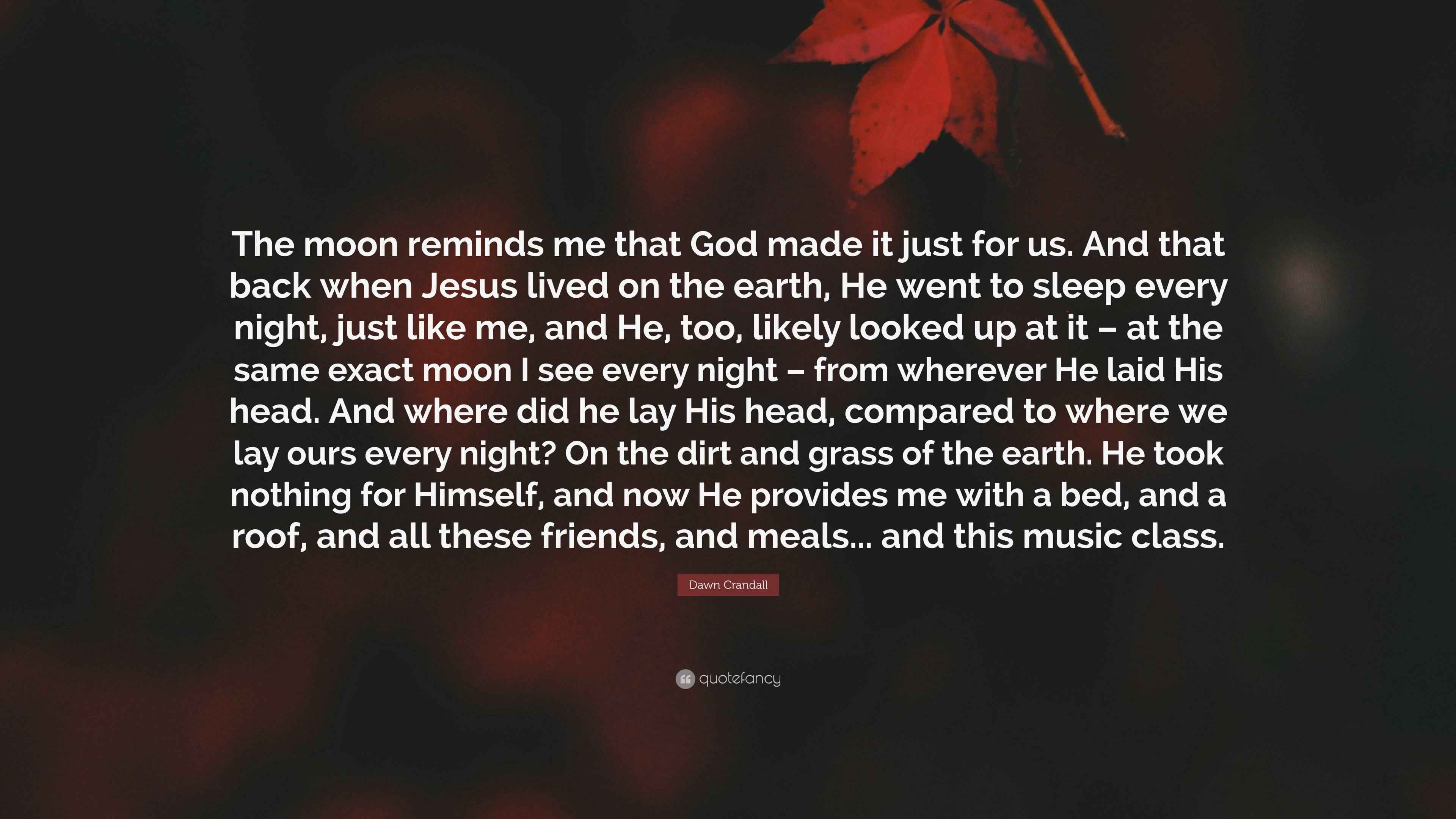 Dawn Crandall Quote: “The moon reminds me that God made it just for us ...