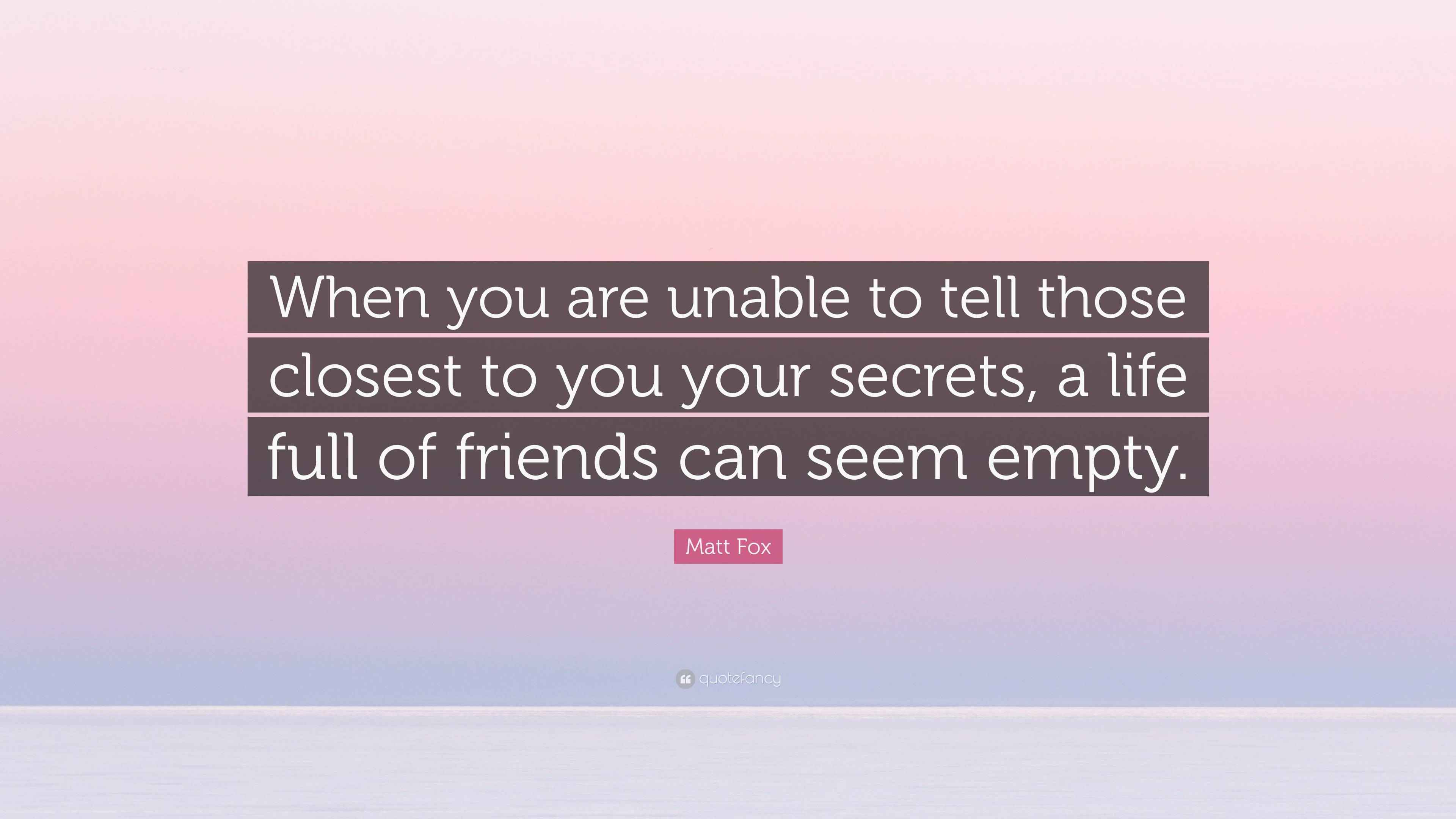 Matt Fox Quote: “When you are unable to tell those closest to you your ...