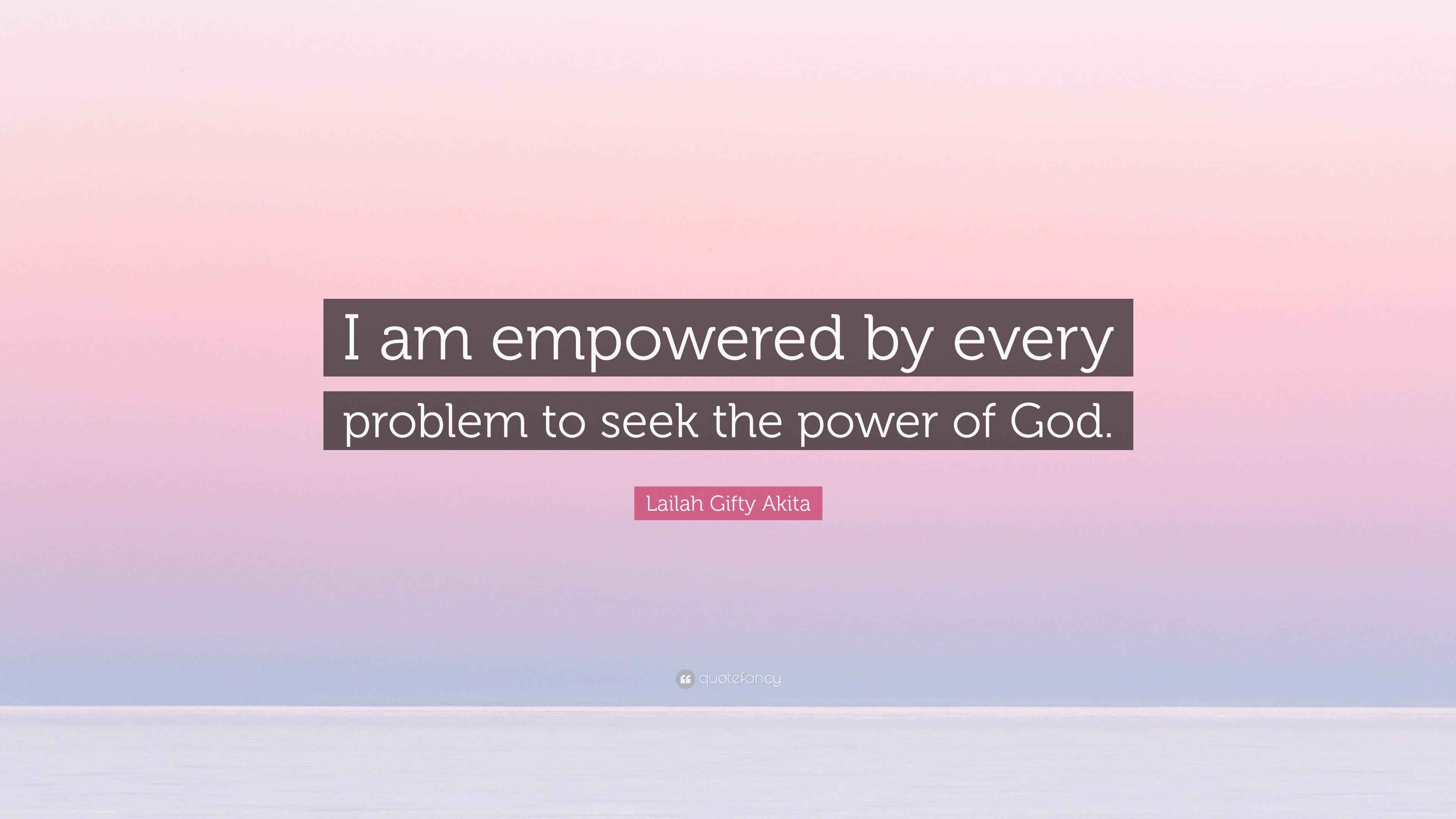Lailah Gifty Akita Quote: “I am empowered by every problem to seek the power of God.”