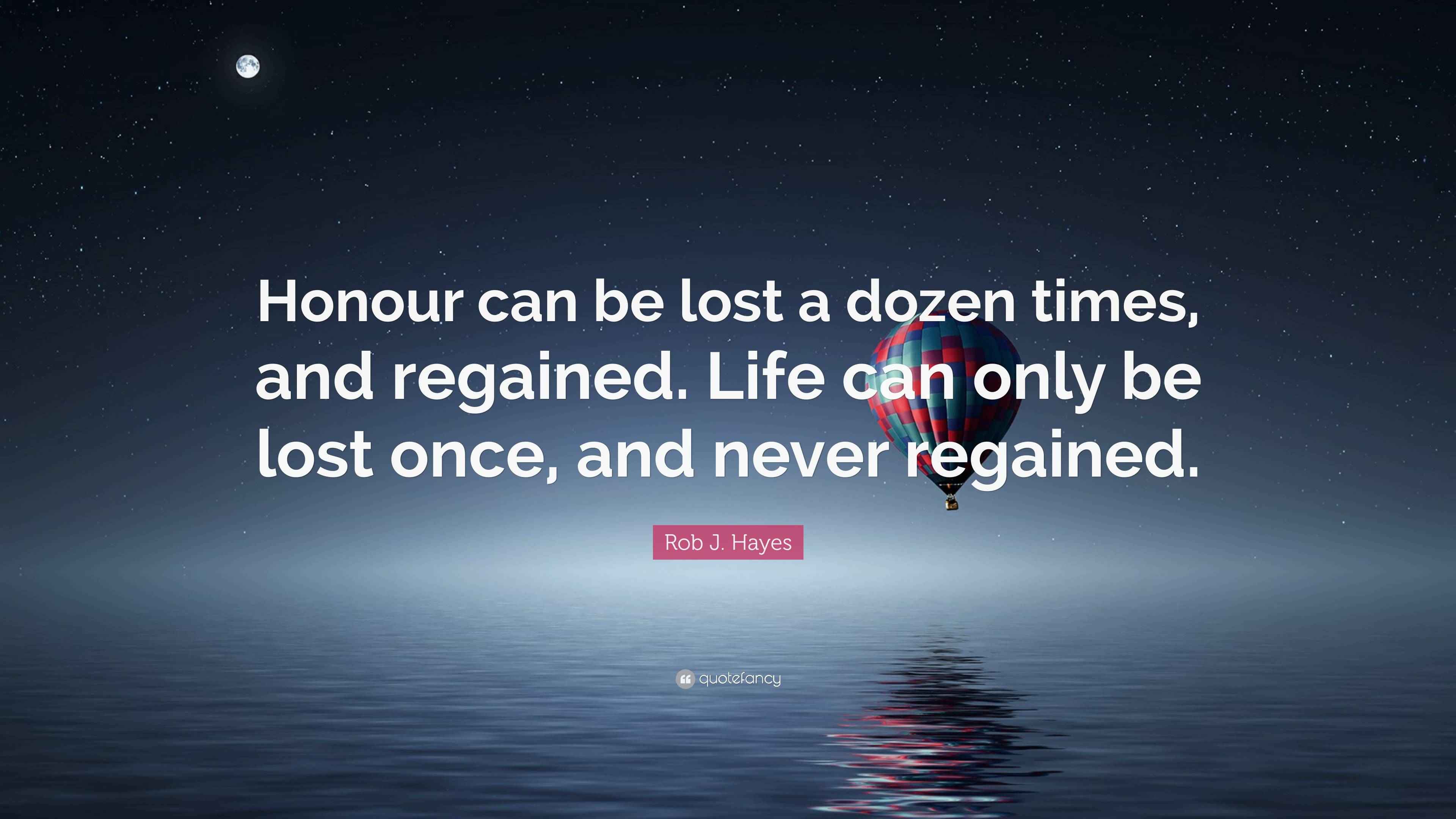 Rob J. Hayes Quote: “Honour can be lost a dozen times, and regained ...