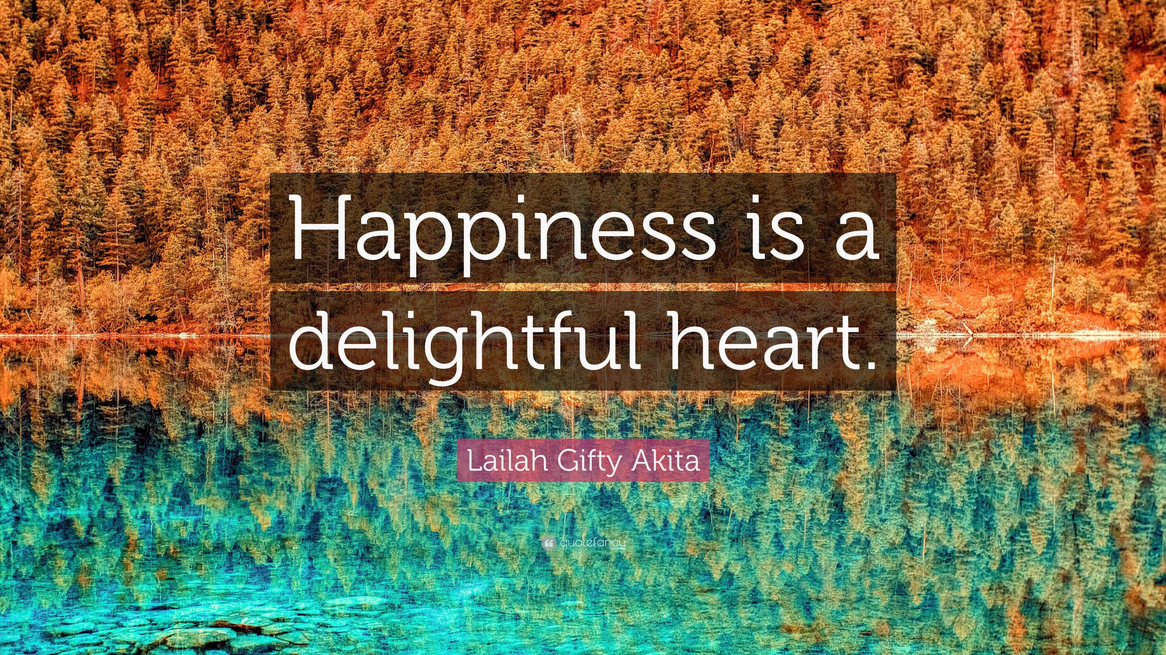 Lailah Gifty Akita Quote: “Happiness is a delightful heart.”
