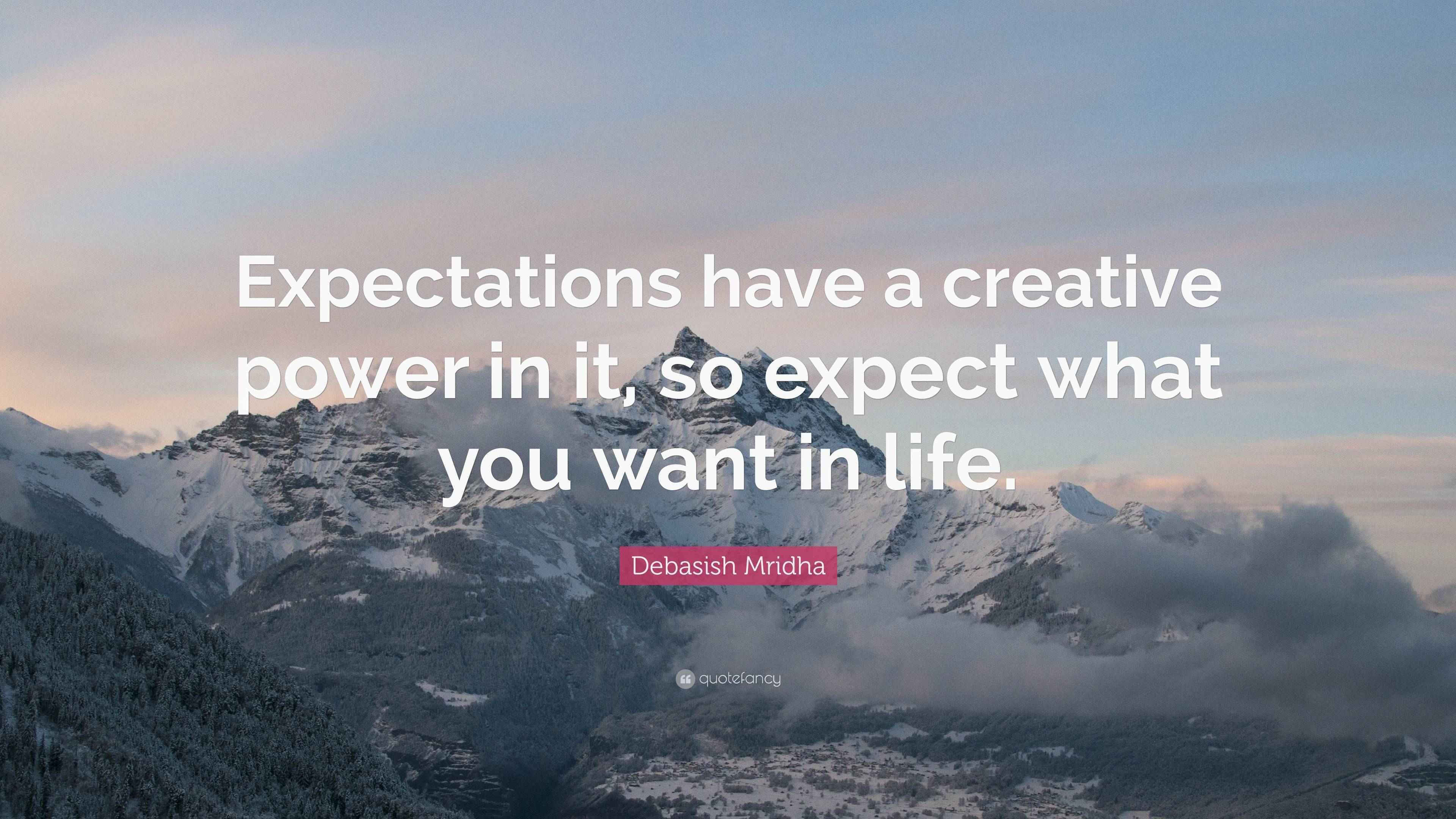 Debasish Mridha Quote: “Expectations have a creative power in it, so ...