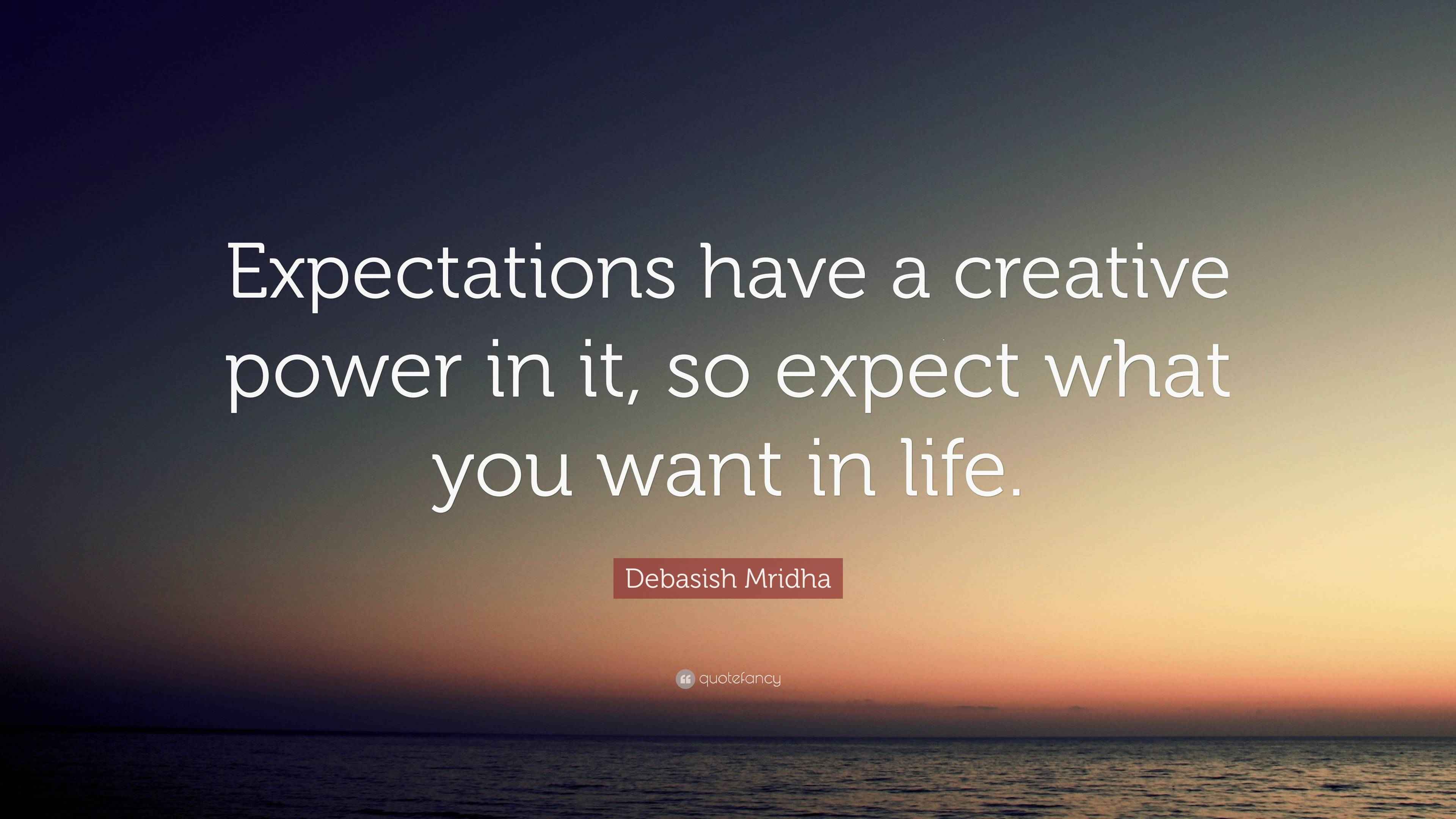 Debasish Mridha Quote: “Expectations have a creative power in it, so ...