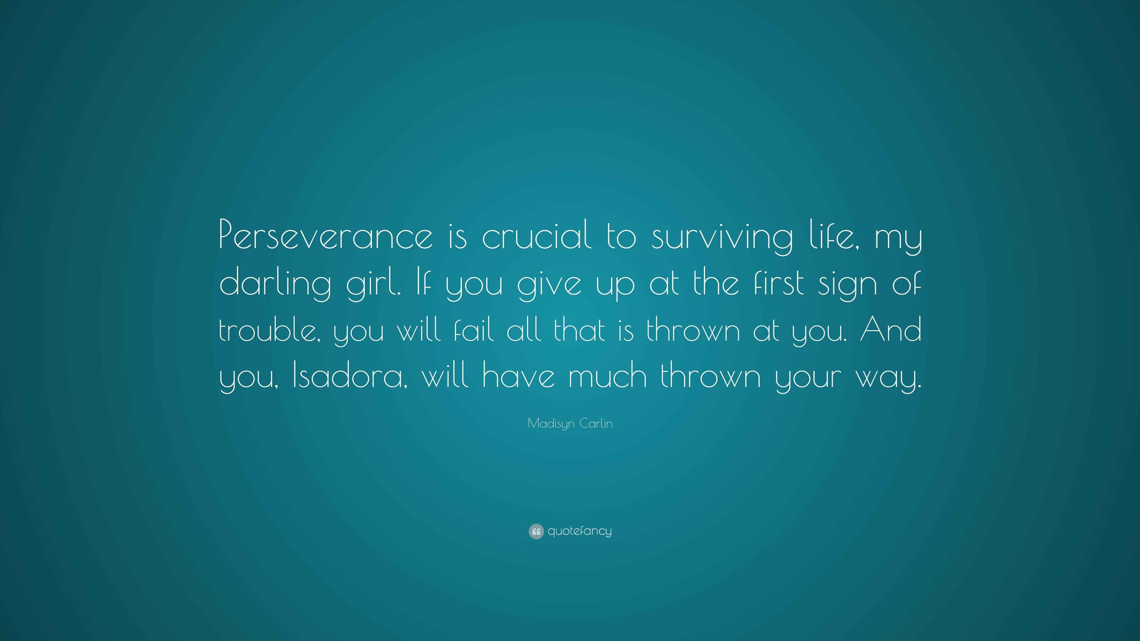 Madisyn Carlin Quote: “Perseverance is crucial to surviving life, my ...