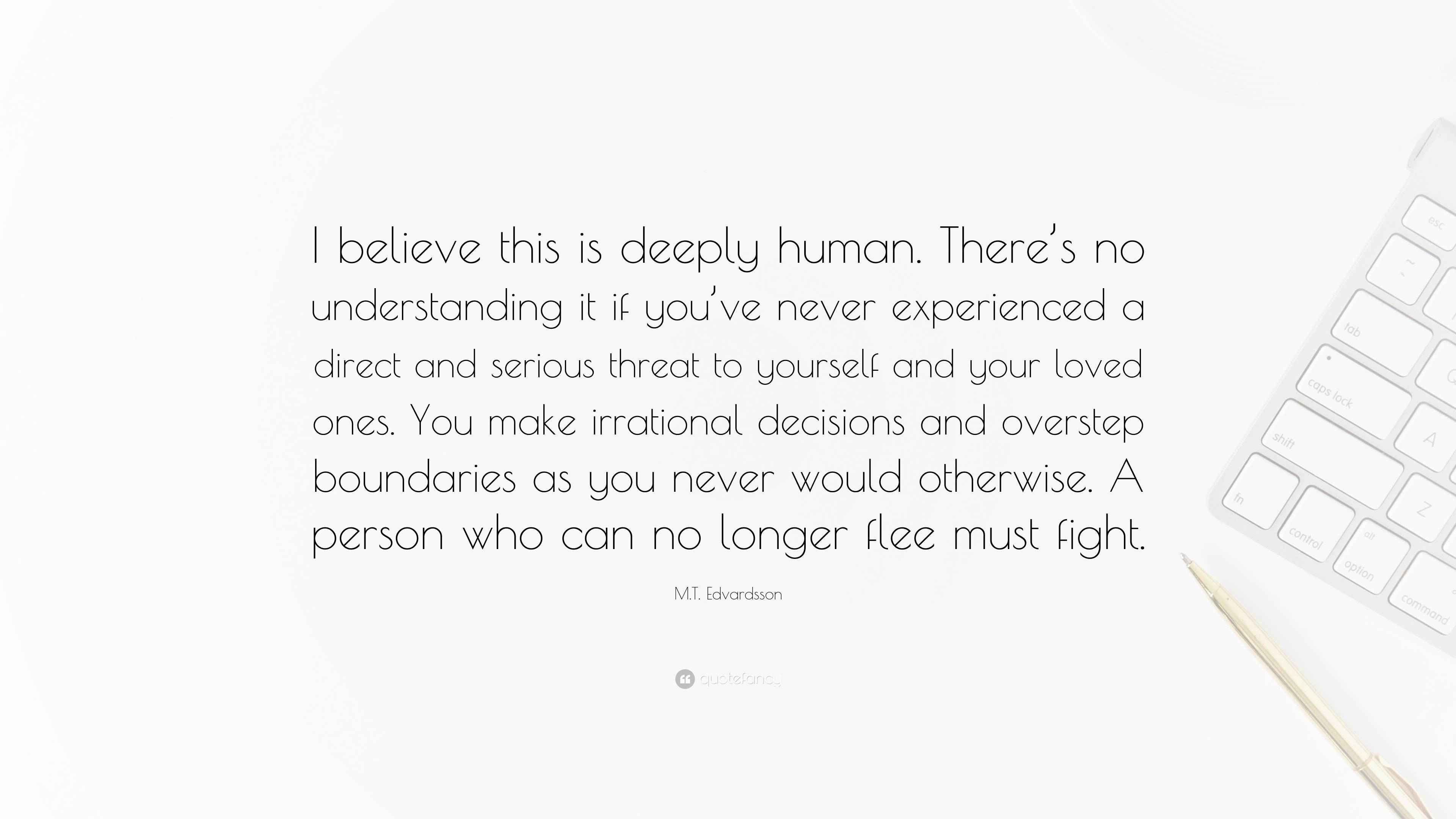 “I believe this is deeply human. There’s no understanding it if you’ve ...