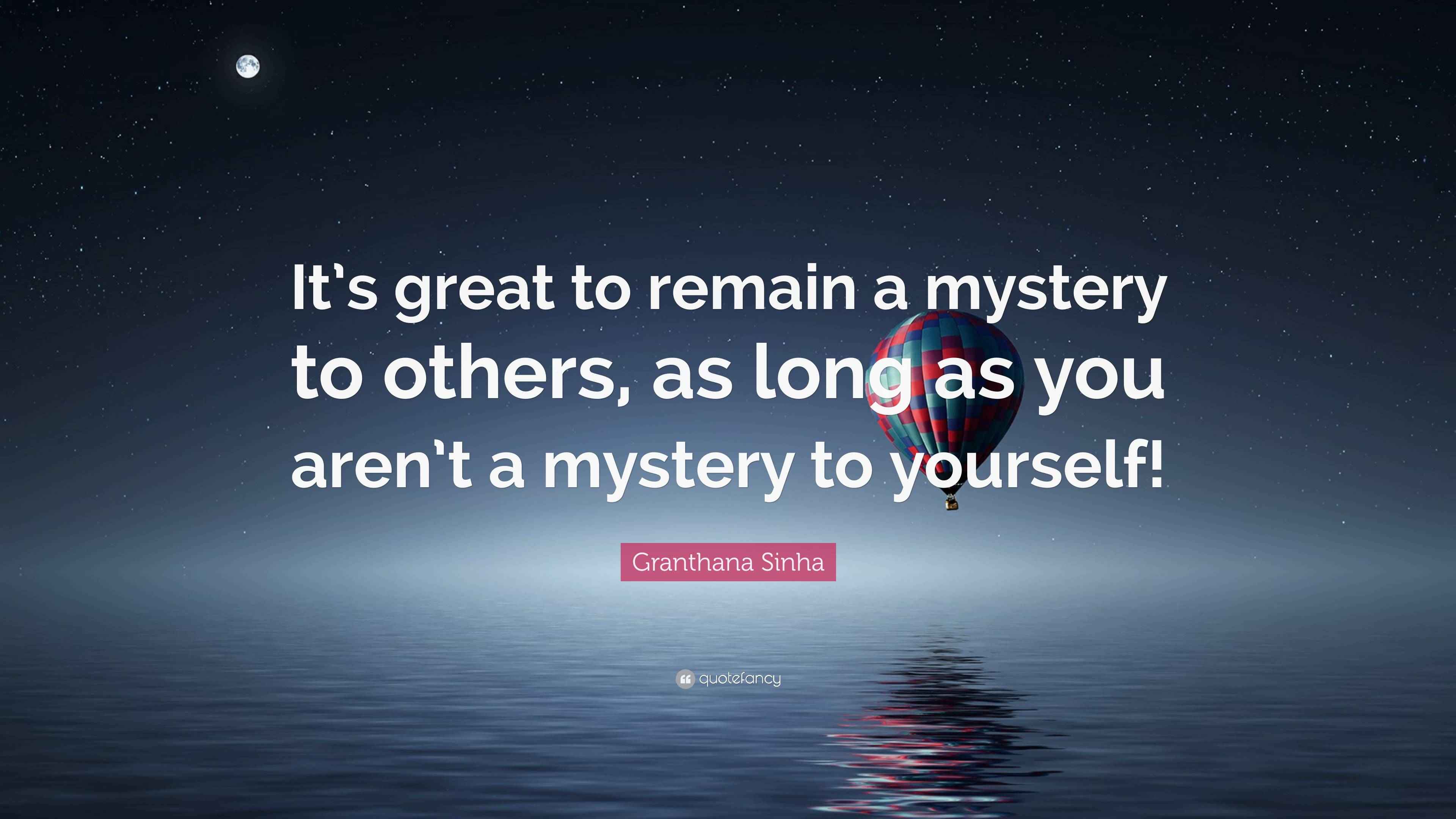 Granthana Sinha Quote: “It’s great to remain a mystery to others, as ...