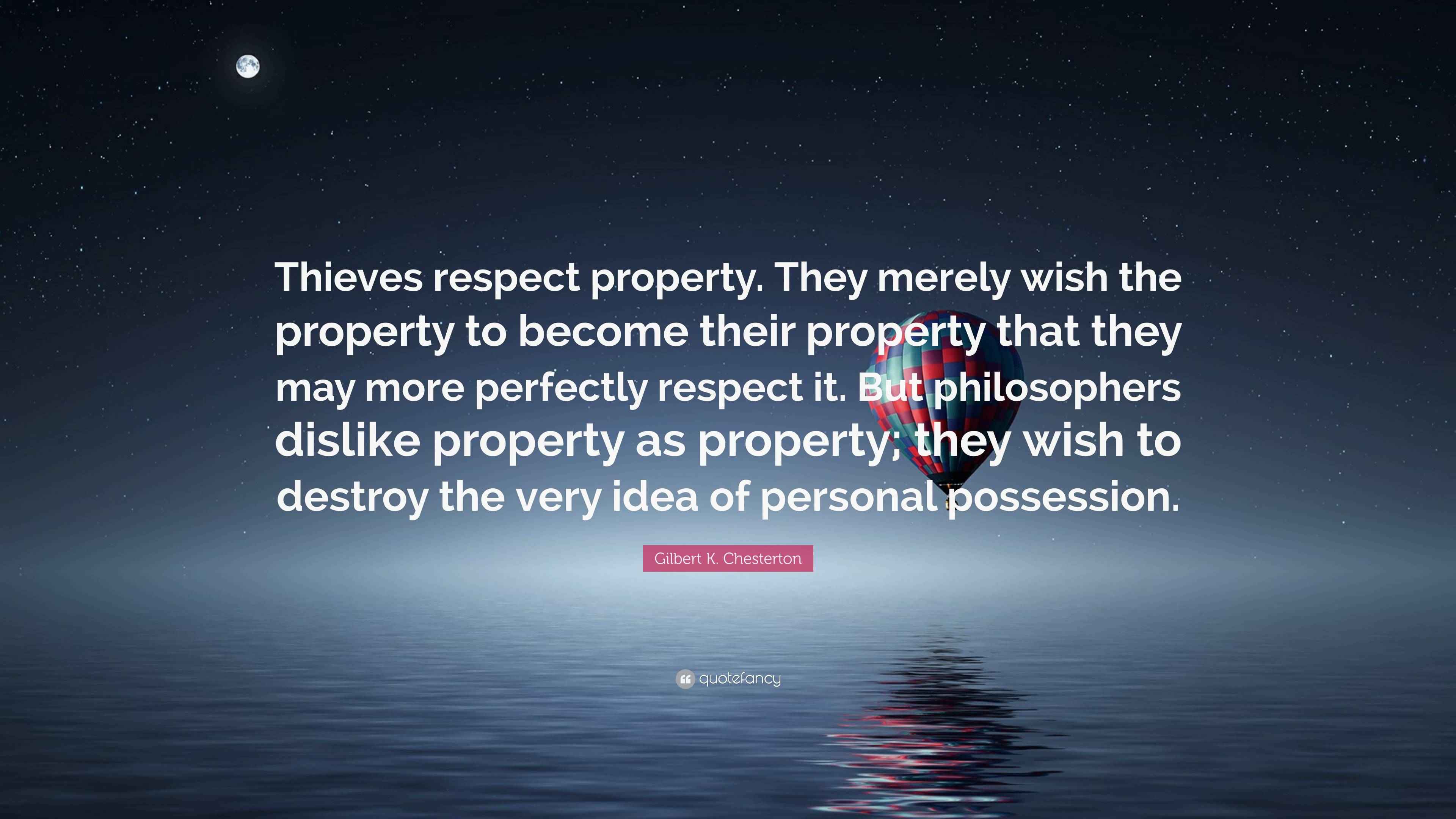 Gilbert K. Chesterton Quote: “Thieves respect property. They merely wish the property to become ...