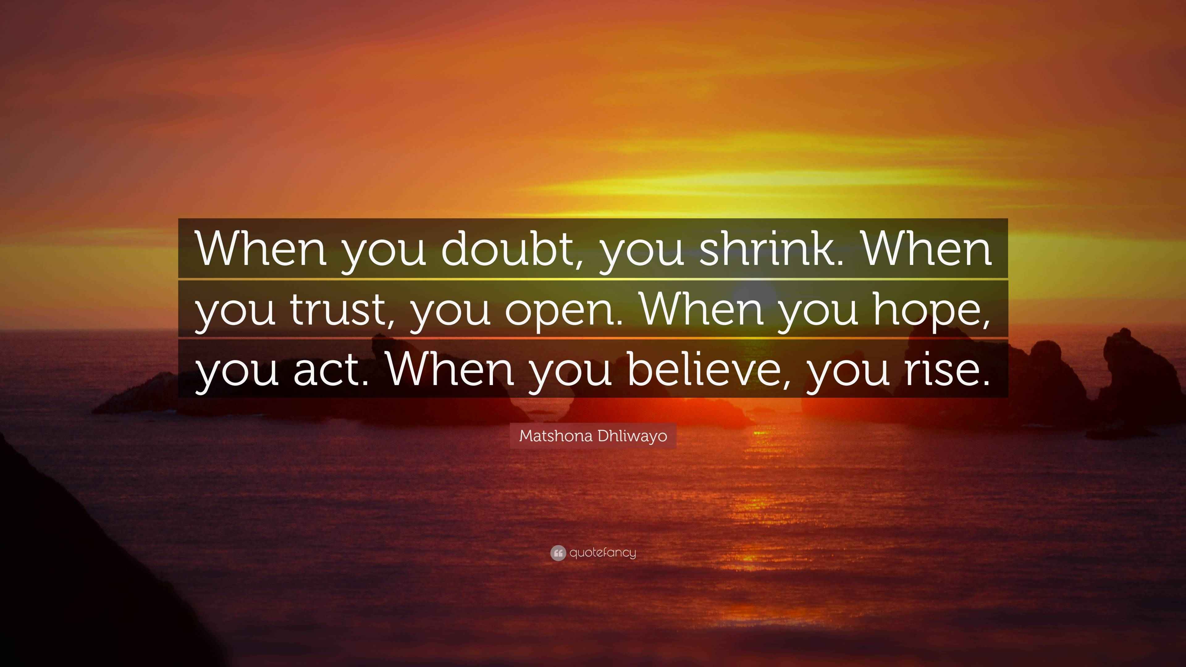 Matshona Dhliwayo Quote: “When you doubt, you shrink. When you trust ...