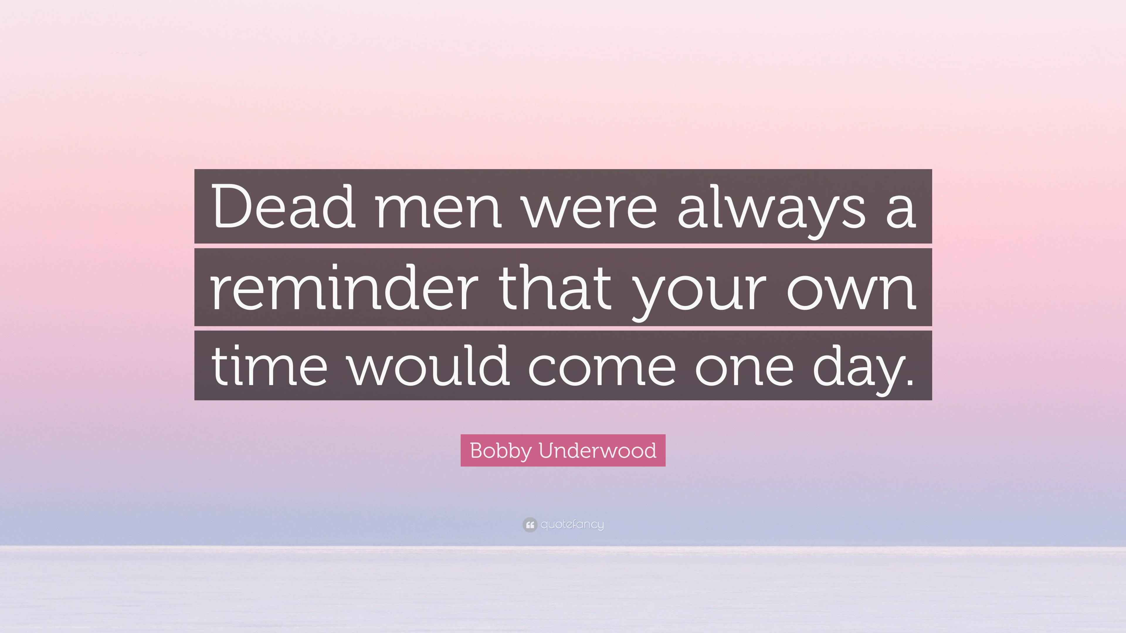 Bobby Underwood Quote: “Dead men were always a reminder that your own ...