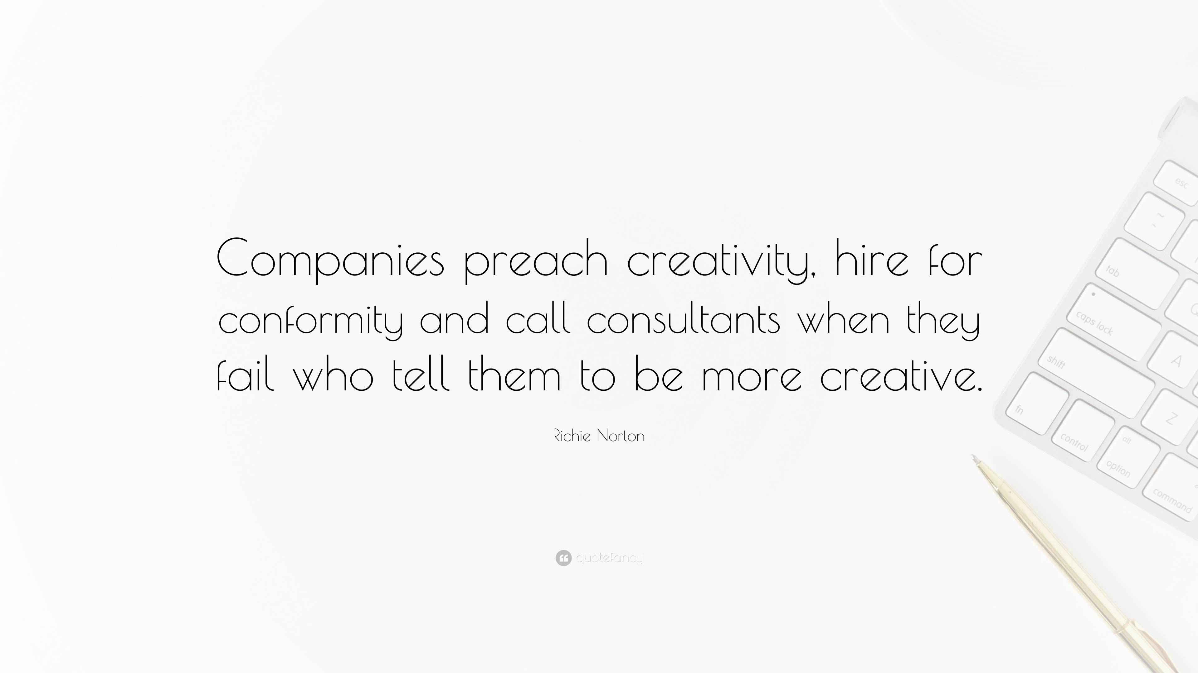 Richie Norton Quote: “Companies preach creativity, hire for conformity ...