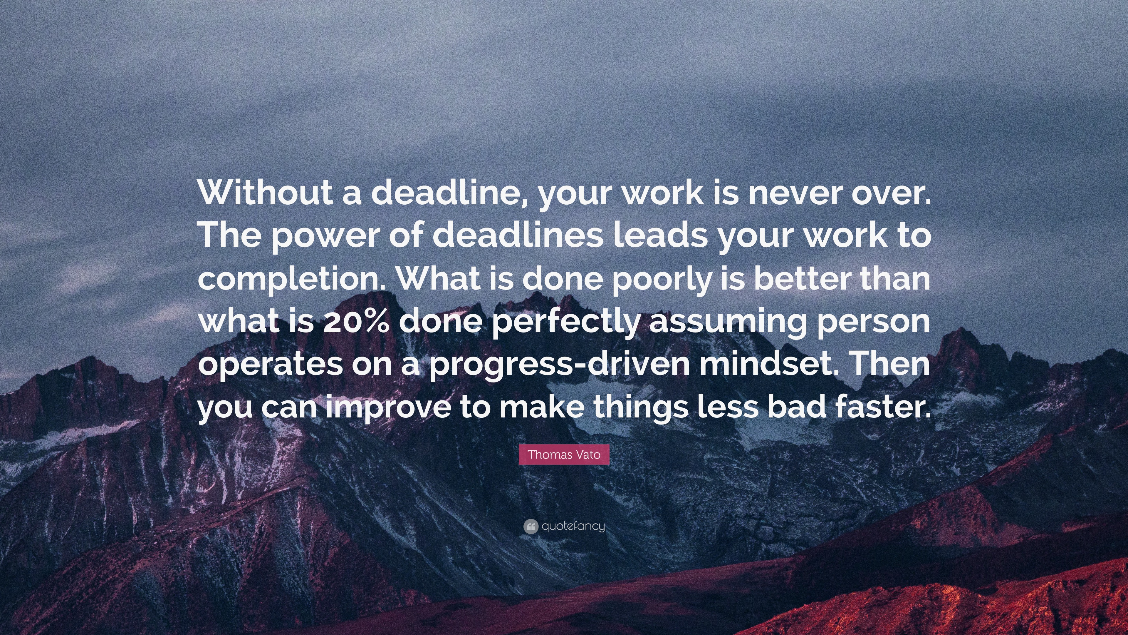 Thomas Vato Quote: “Without a deadline, your work is never over. The ...